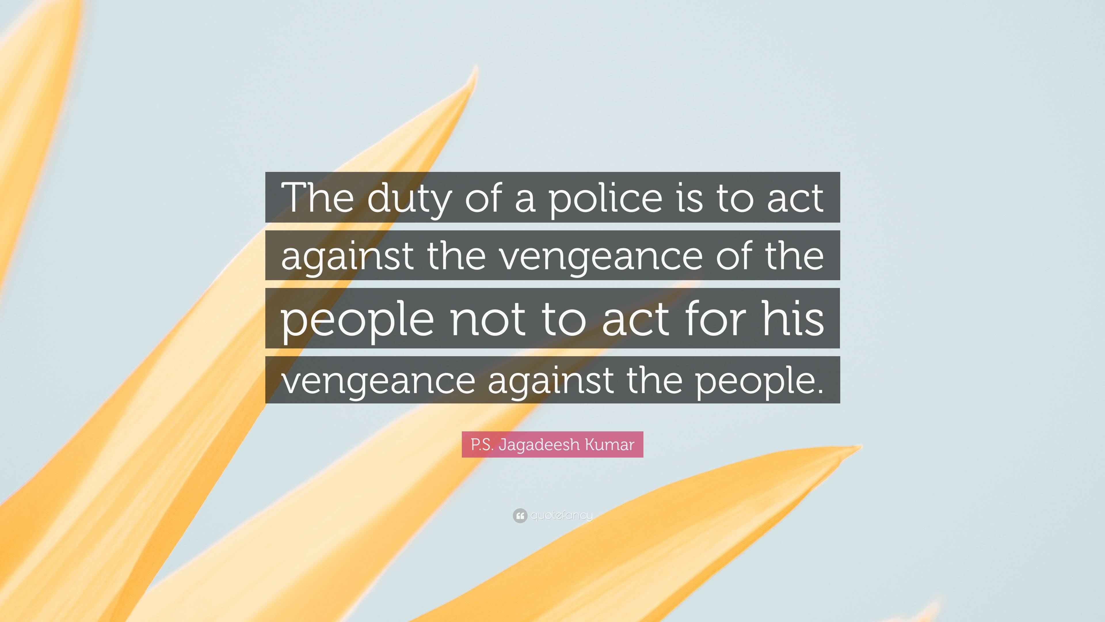 P.S. Jagadeesh Kumar Quote: “The duty of a police is to act against the ...