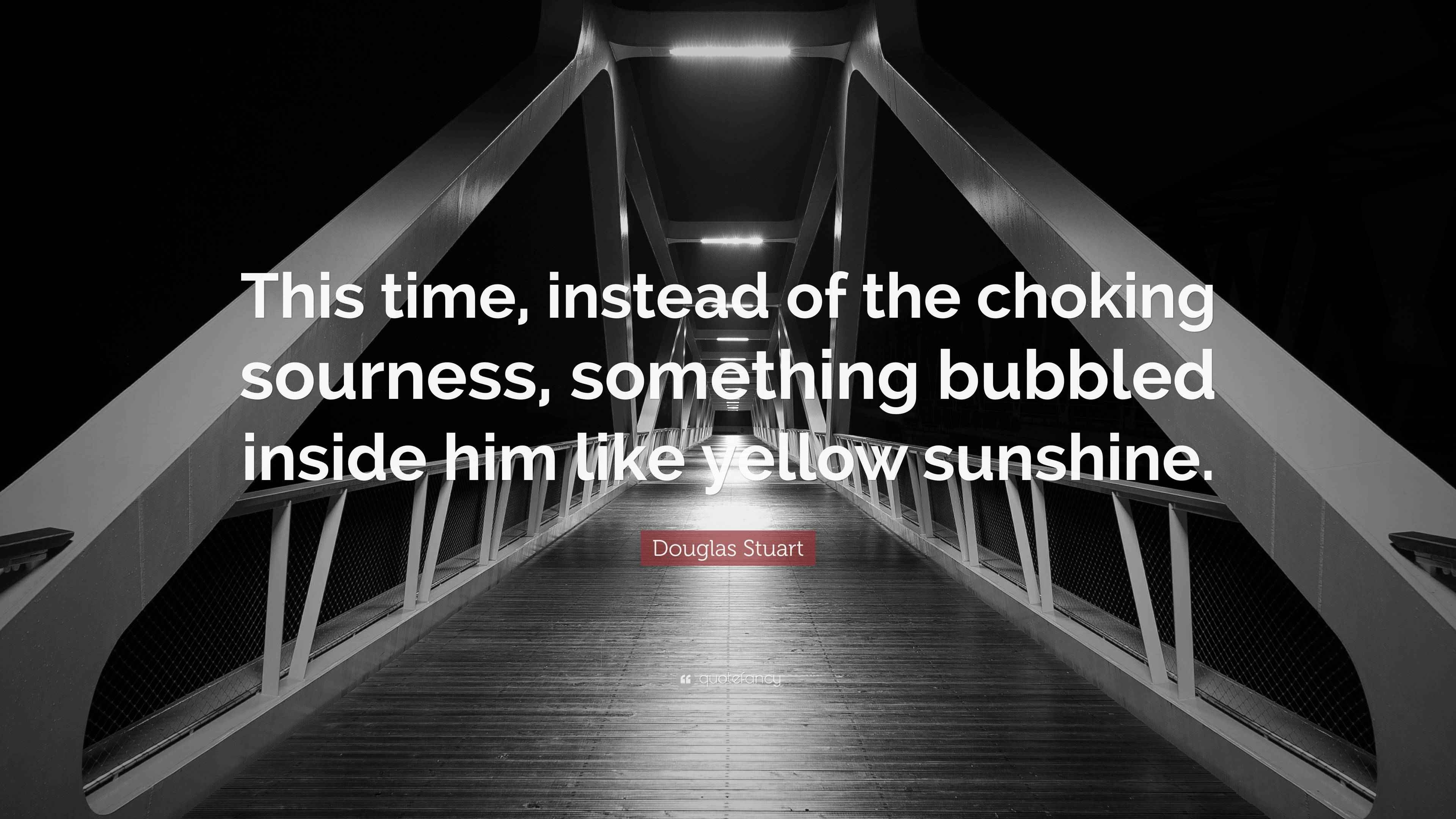 Douglas Stuart Quote: “This time, instead of the choking sourness ...