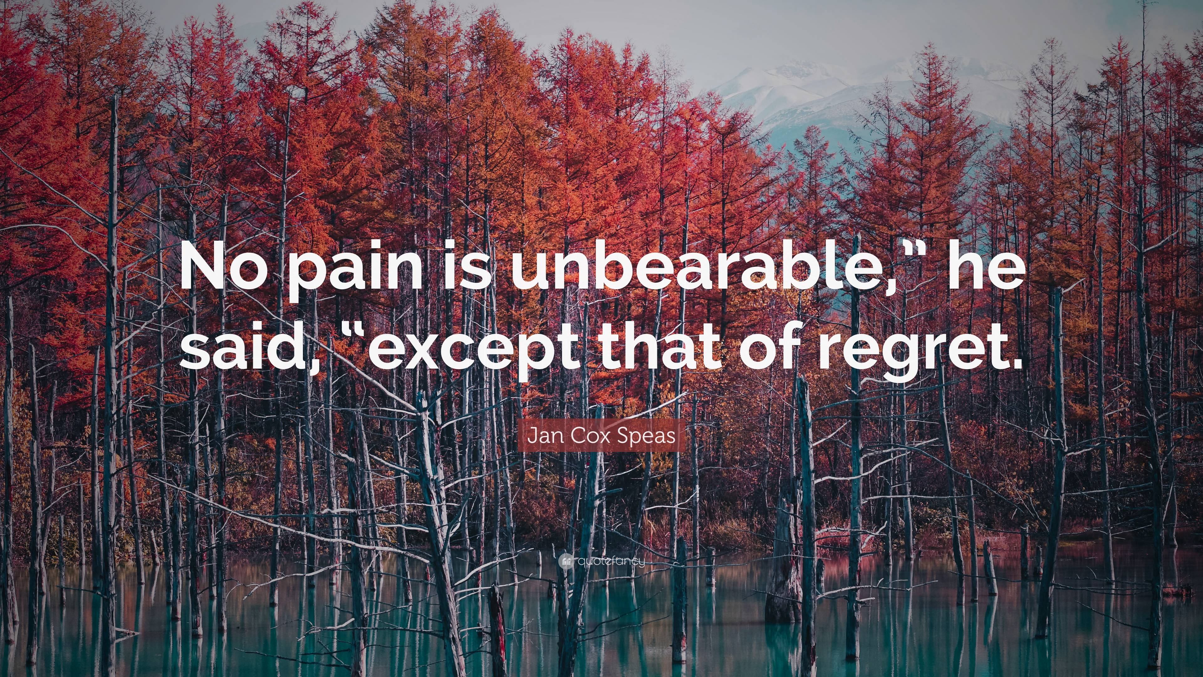 Jan Cox Speas Quote: “No pain is unbearable,” he said, “except that of ...