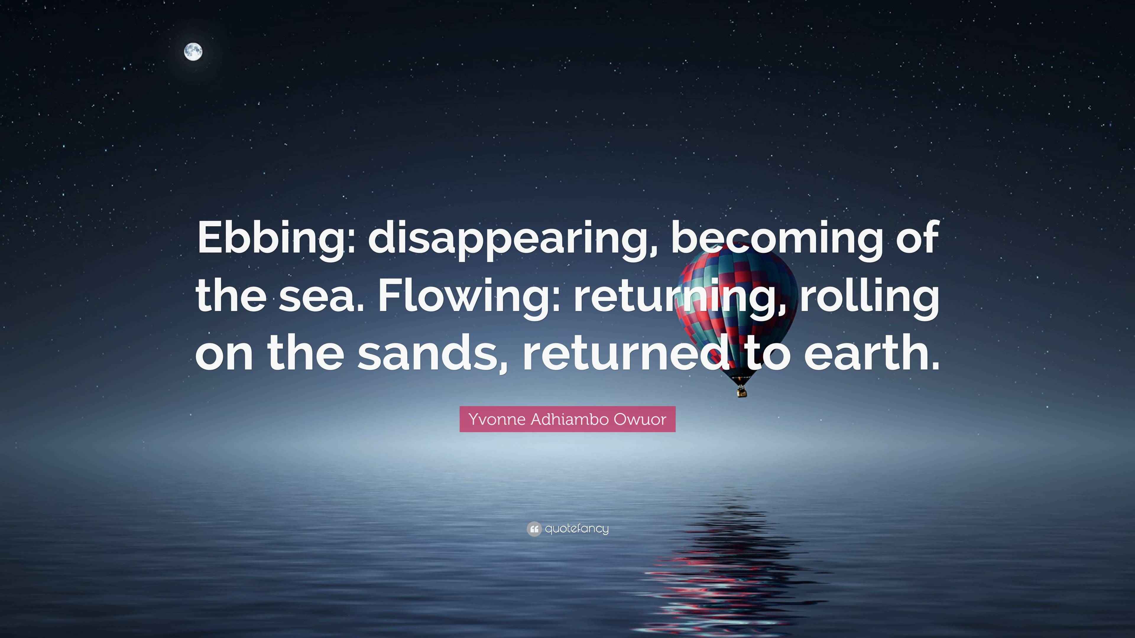 Yvonne Adhiambo Owuor Quote: “Ebbing: disappearing, becoming of the sea ...