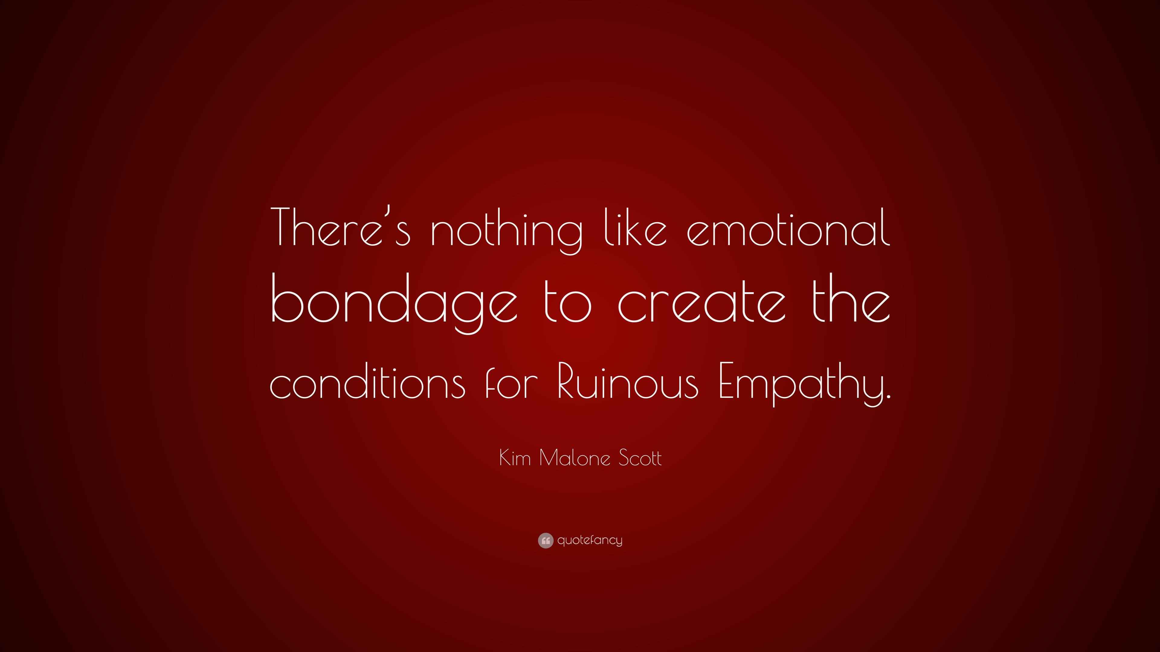 Kim Malone Scott Quote: “There’s nothing like emotional bondage to ...