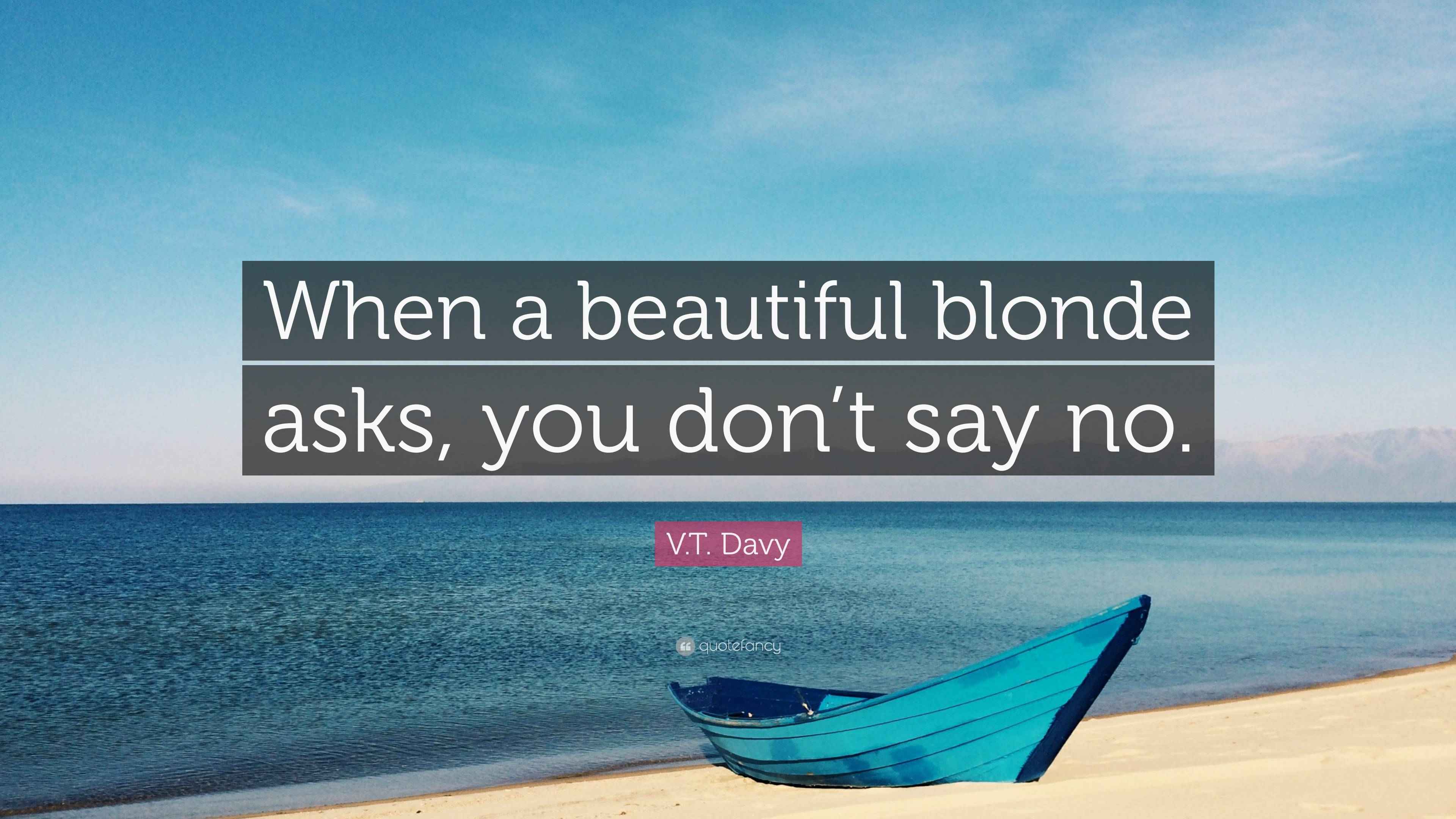 V.T. Davy Quote: “When a beautiful blonde asks, you don’t say no.”