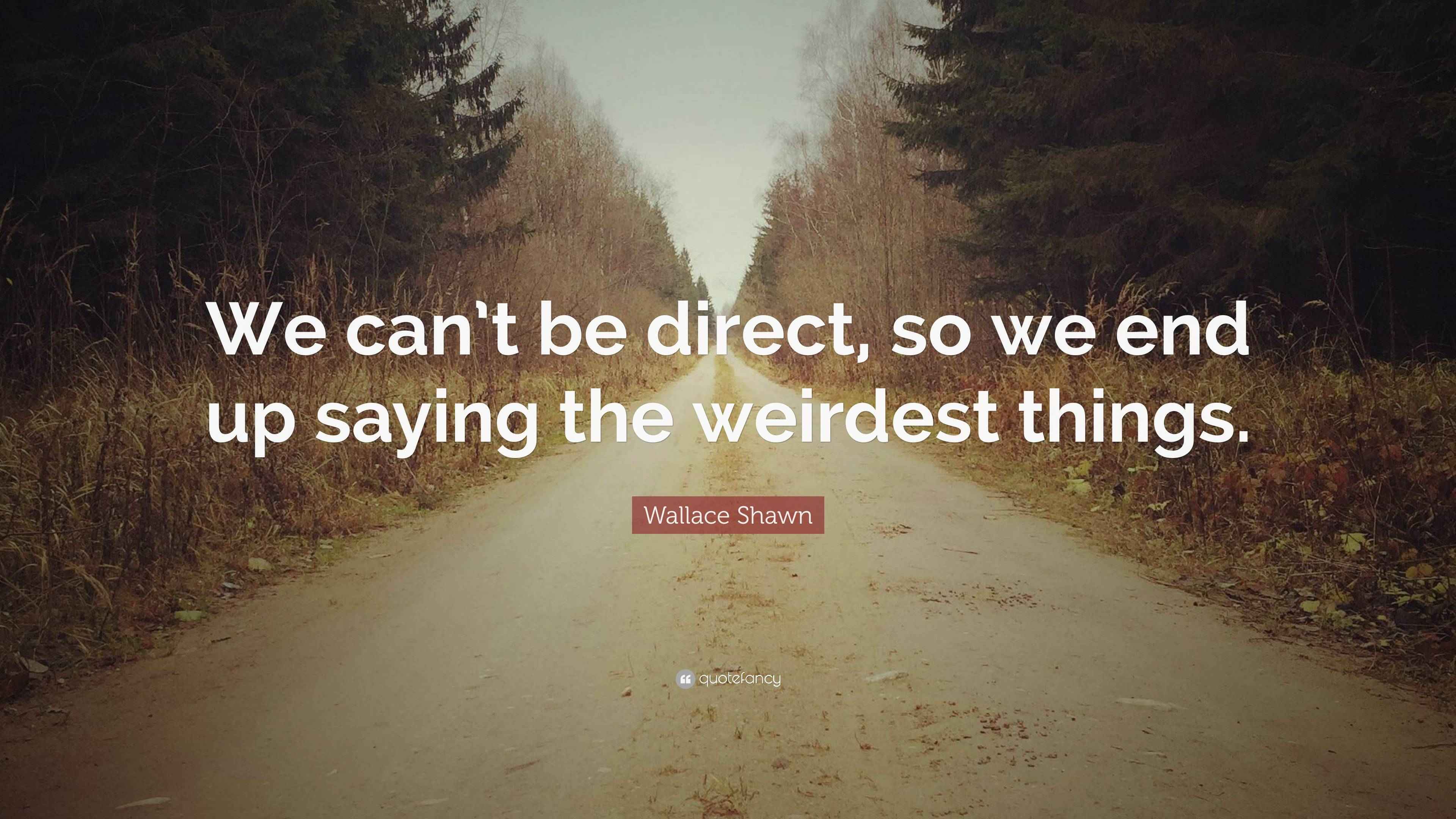Wallace Shawn Quote: “We can’t be direct, so we end up saying the ...