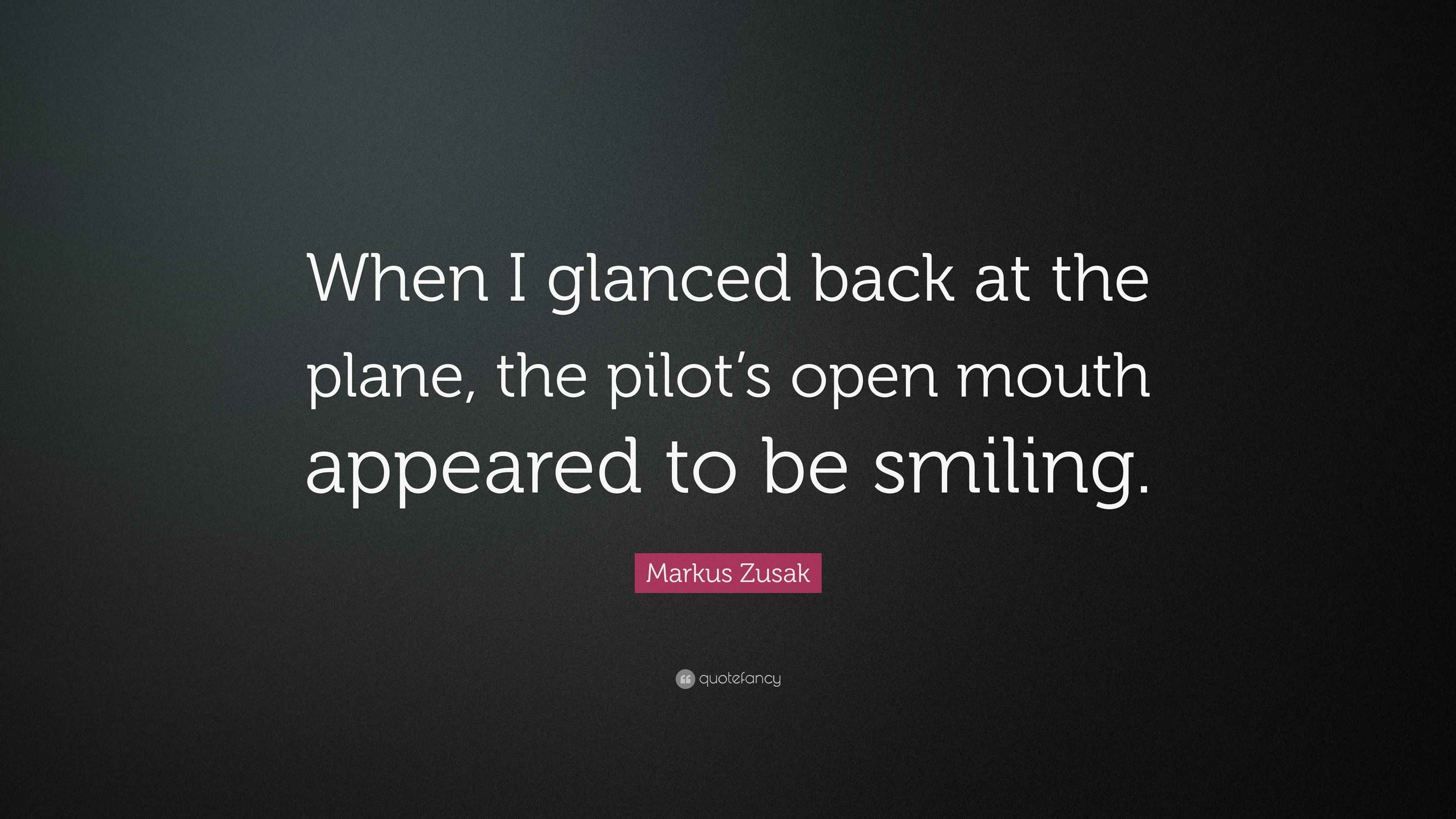 Markus Zusak Quote: “When I glanced back at the plane, the pilot’s open ...