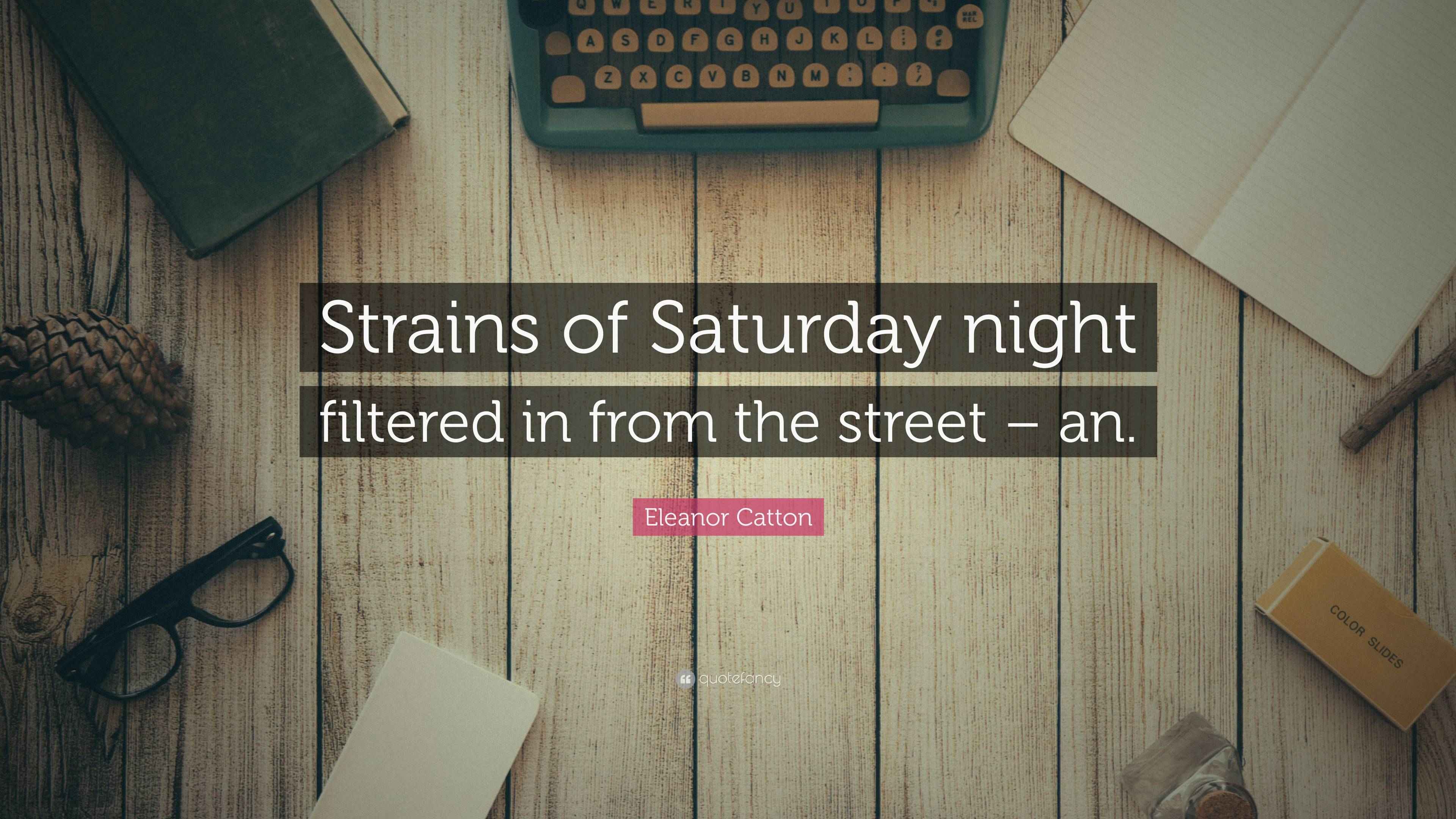 Eleanor Catton Quote: “Strains of Saturday night filtered in from the ...