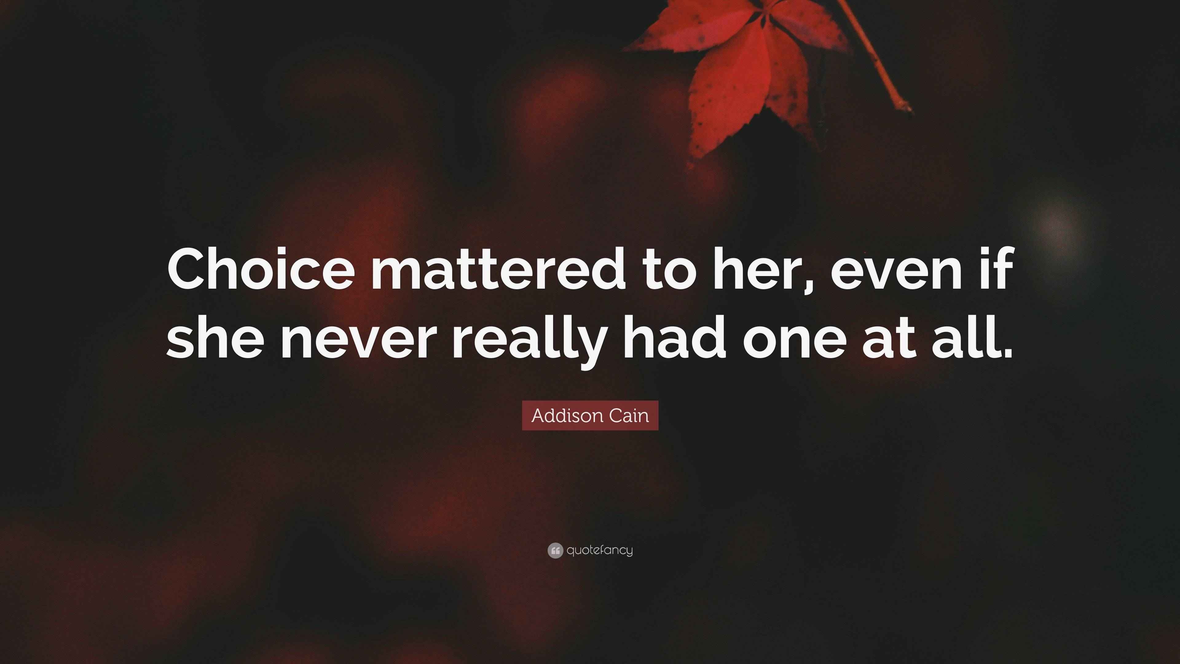 Addison Cain Quote: “Choice mattered to her, even if she never really ...