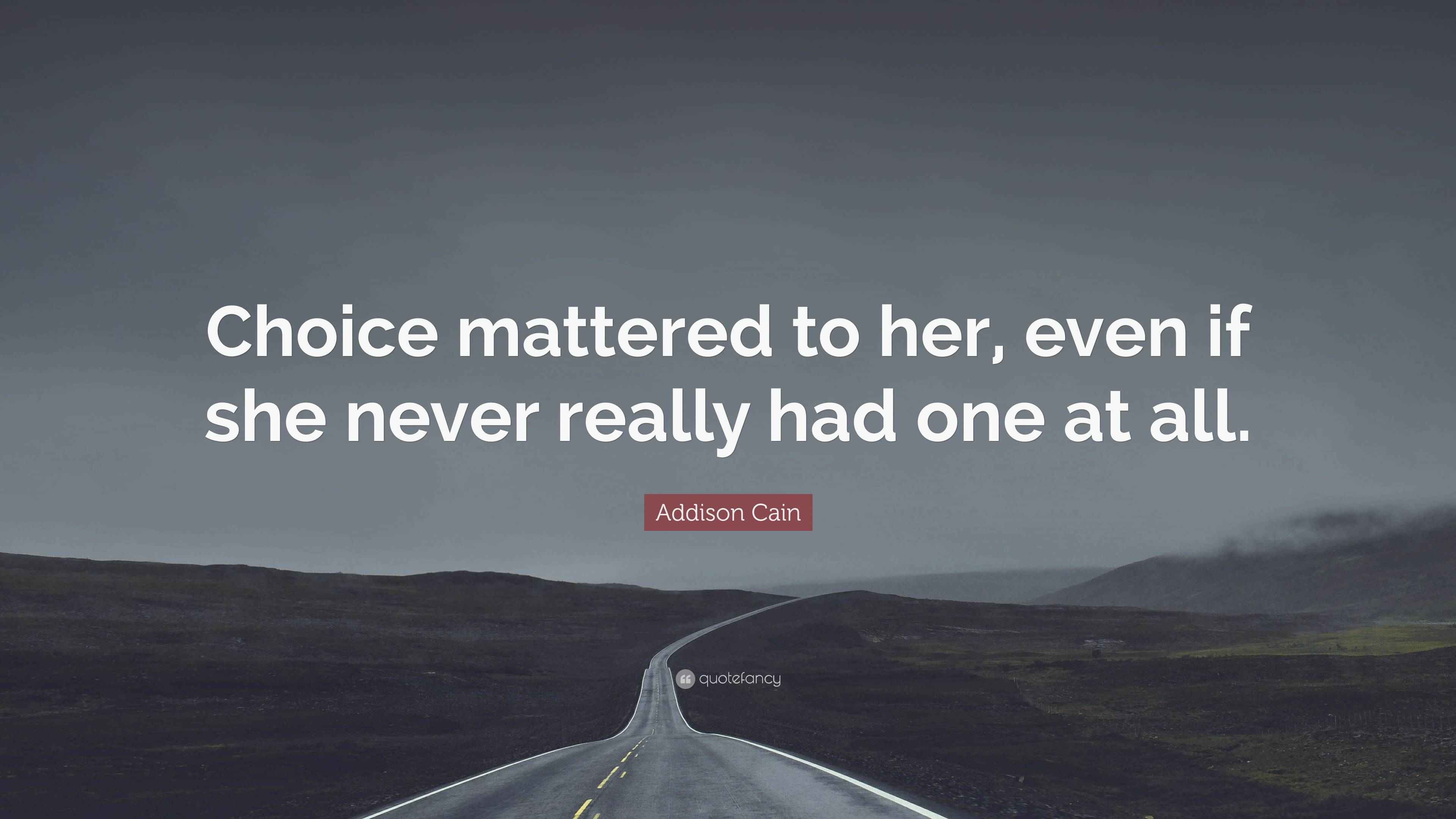 Addison Cain Quote: “Choice mattered to her, even if she never really ...