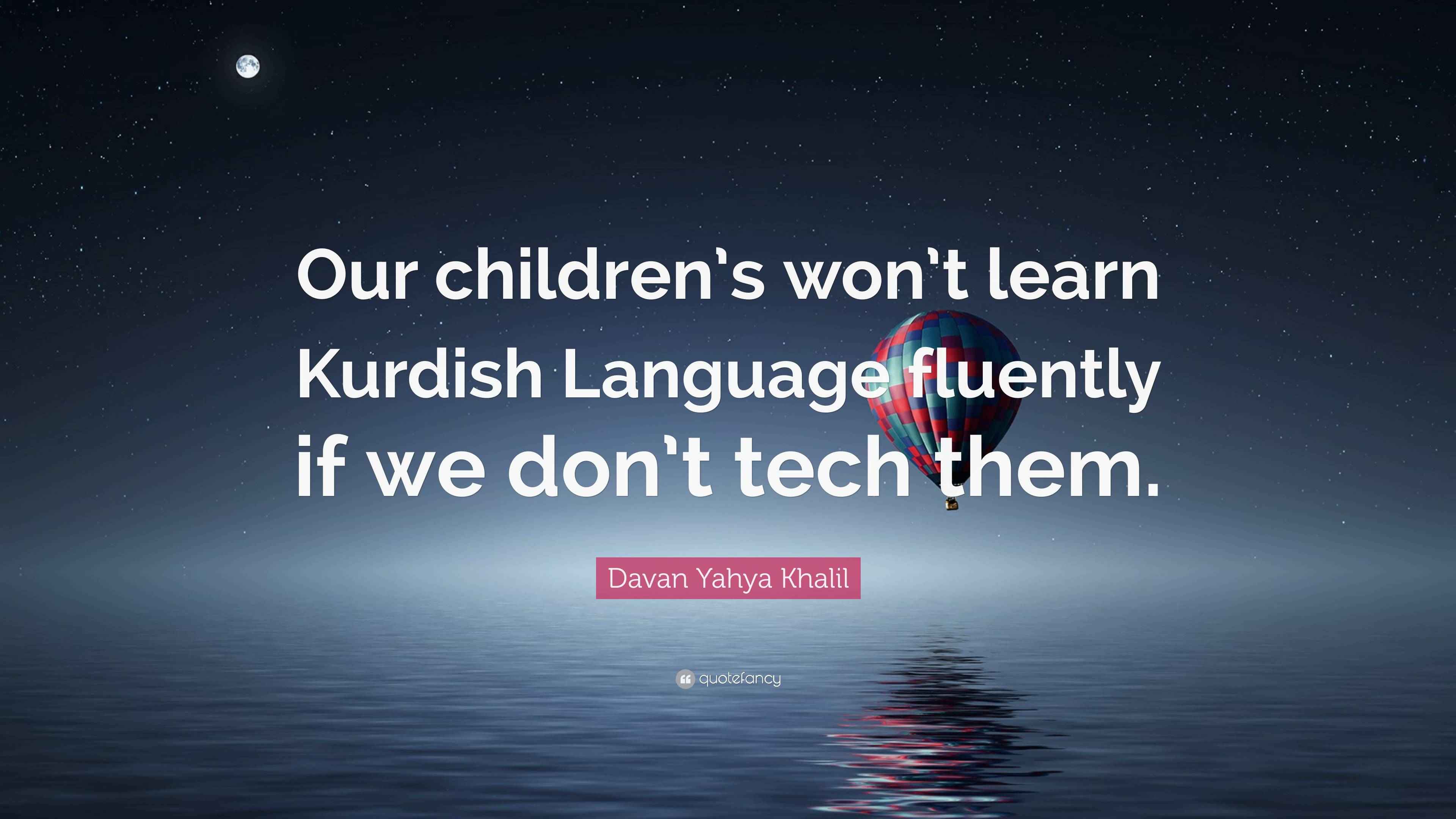 Davan Yahya Khalil Quote: “Our children’s won’t learn Kurdish Language ...