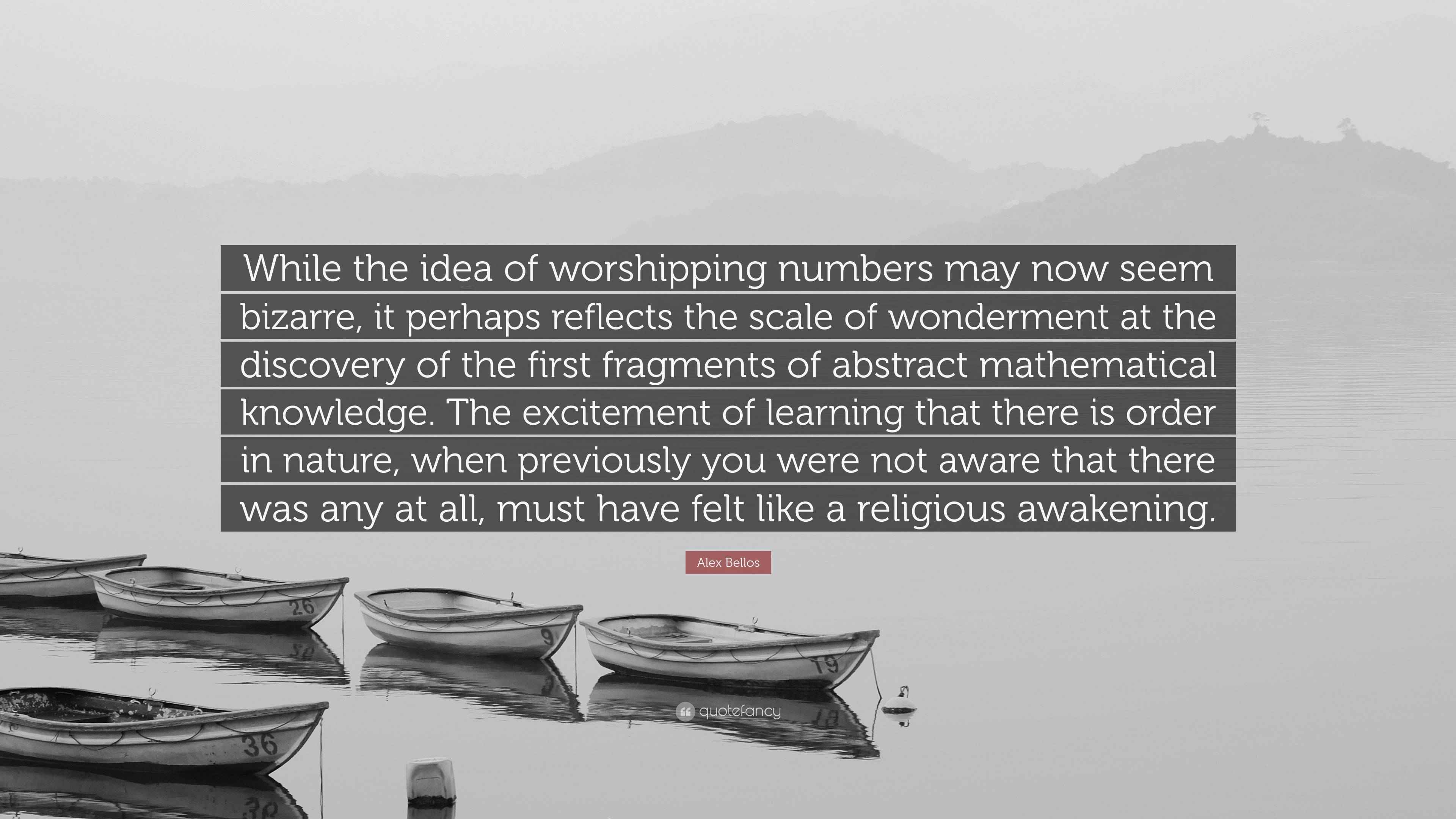 Alex Bellos Quote: “While the idea of worshipping numbers may now seem ...