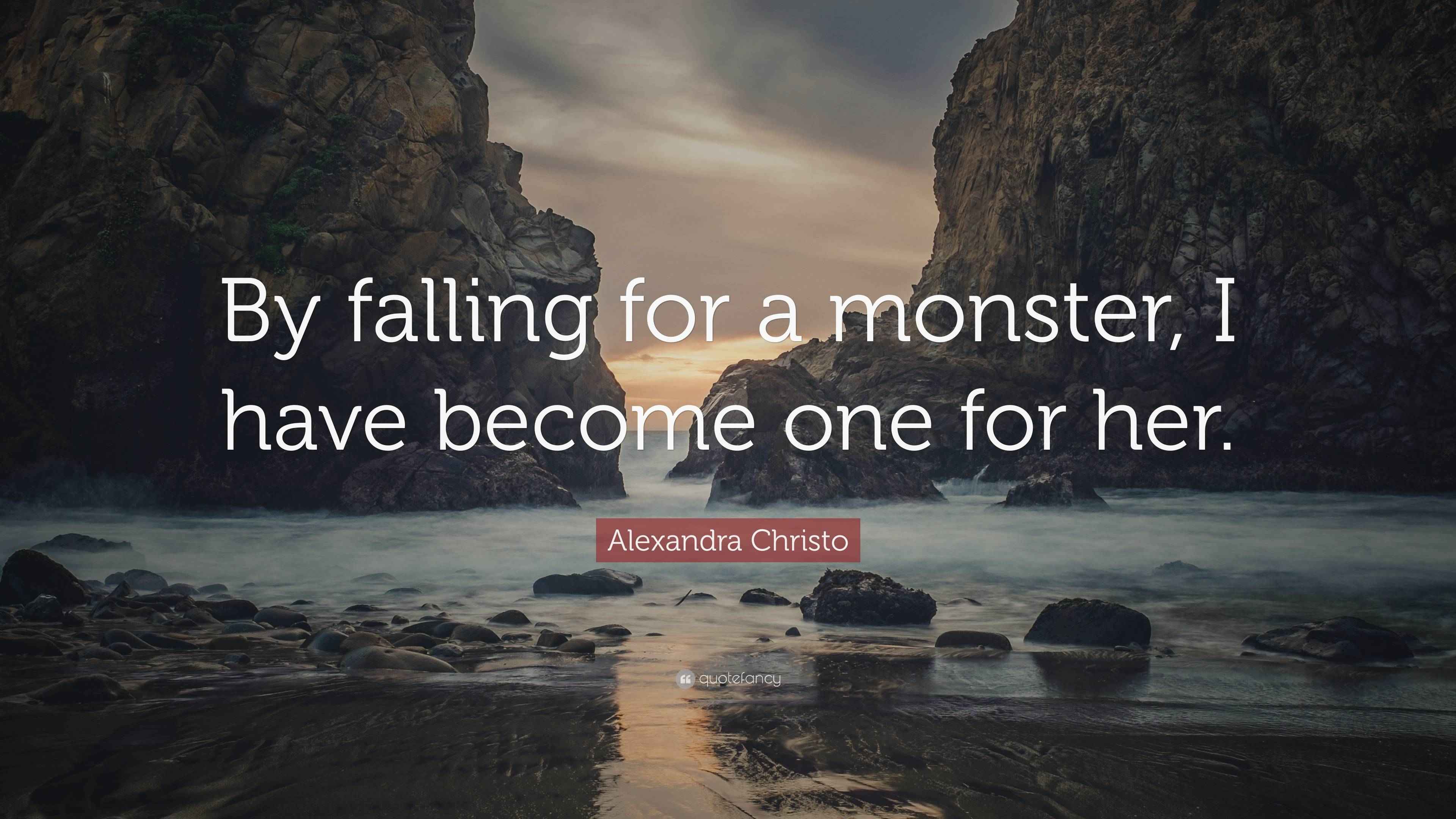 Alexandra Christo Quote: “By falling for a monster, I have become one ...