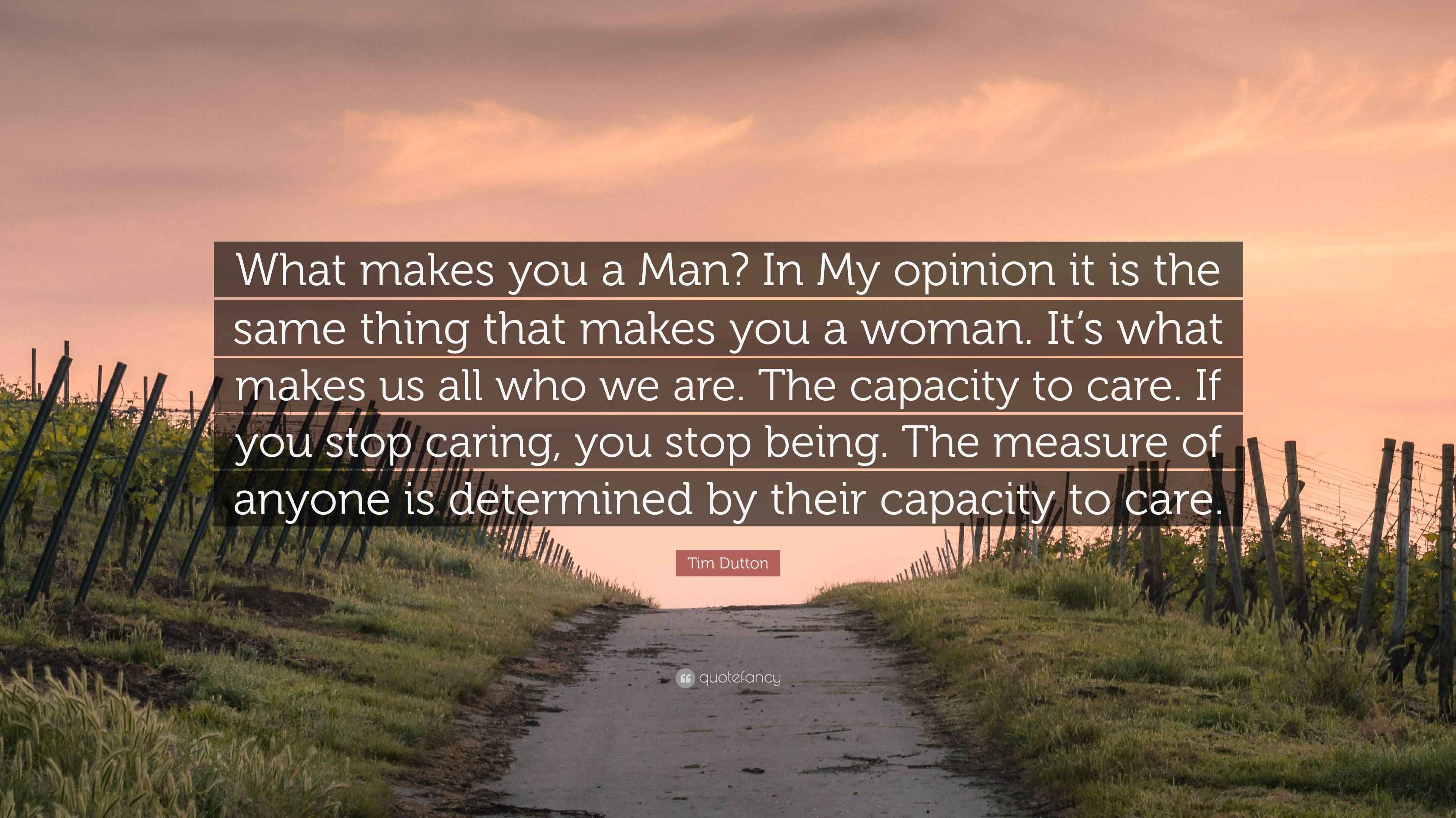 Tim Dutton Quote: “What makes you a Man? In My opinion it is the same ...