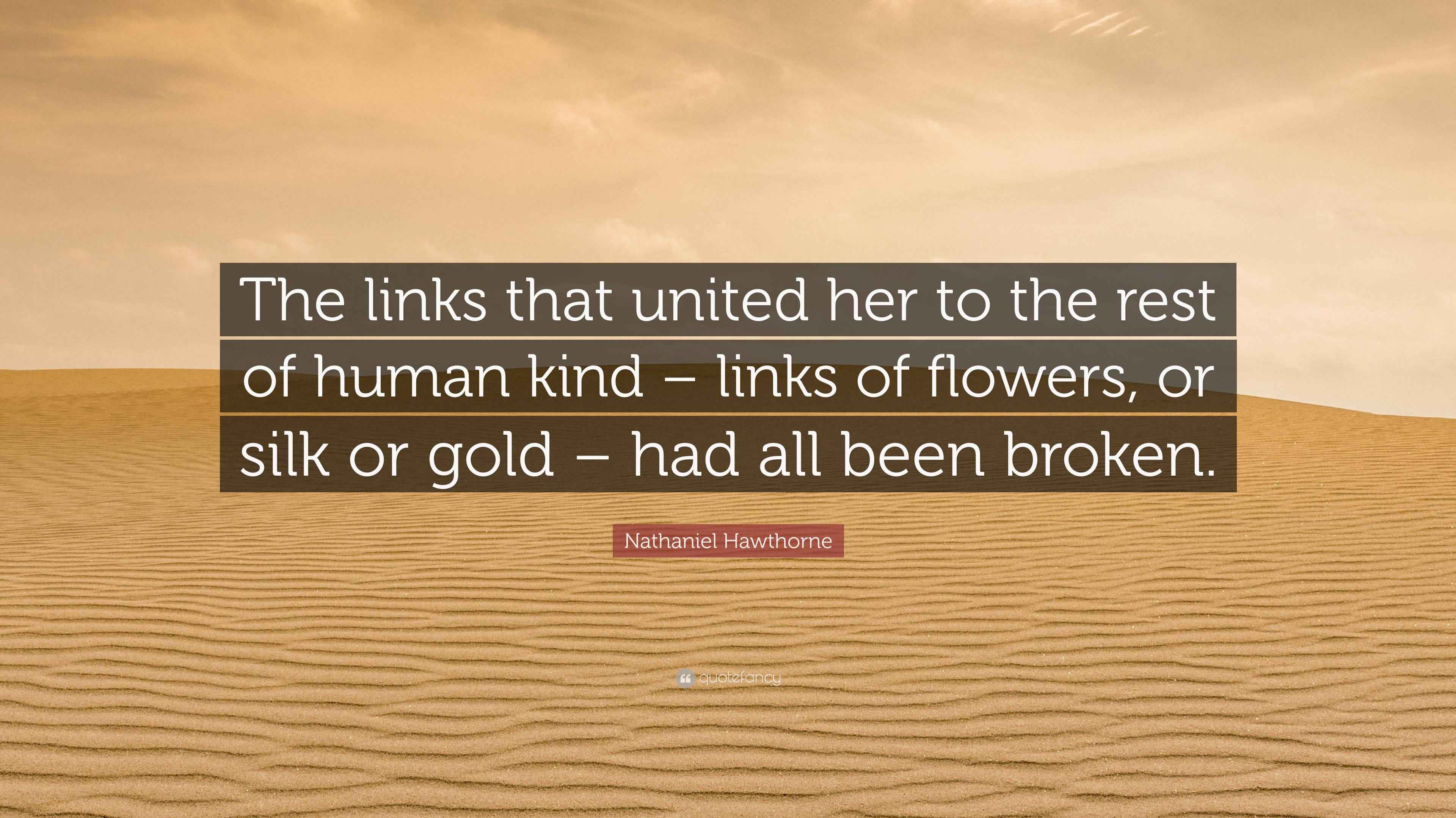 Nathaniel Hawthorne Quote: “The links that united her to the rest of ...