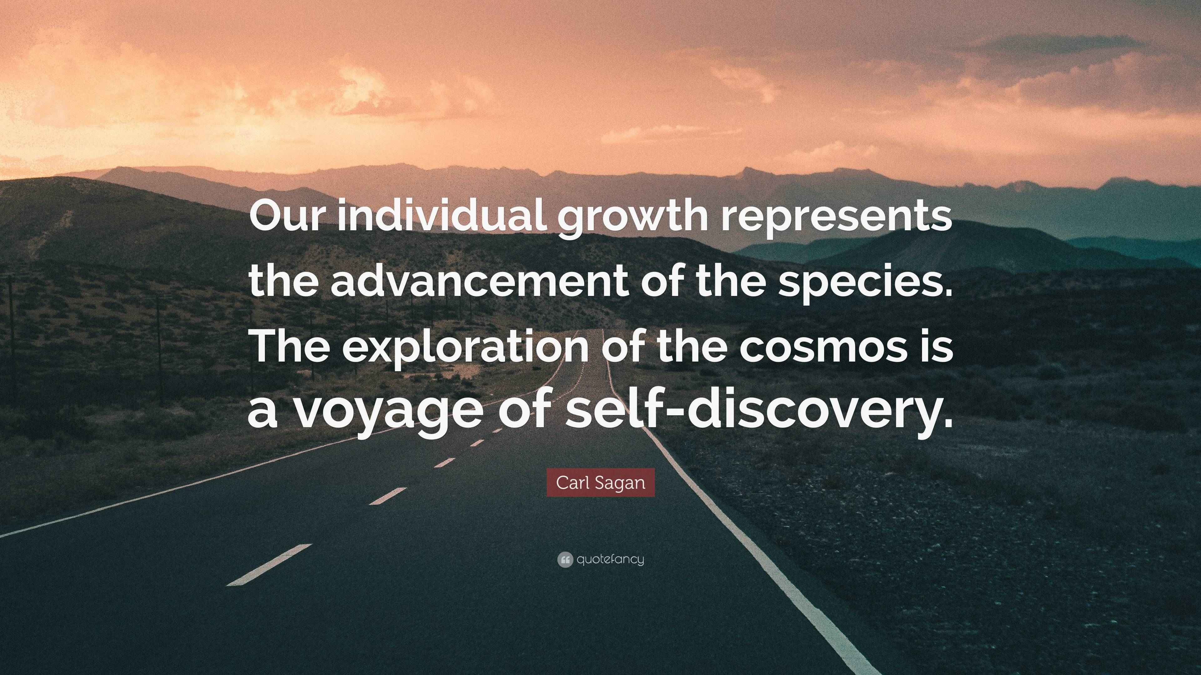 Carl Sagan Quote: “Our individual growth represents the advancement of ...