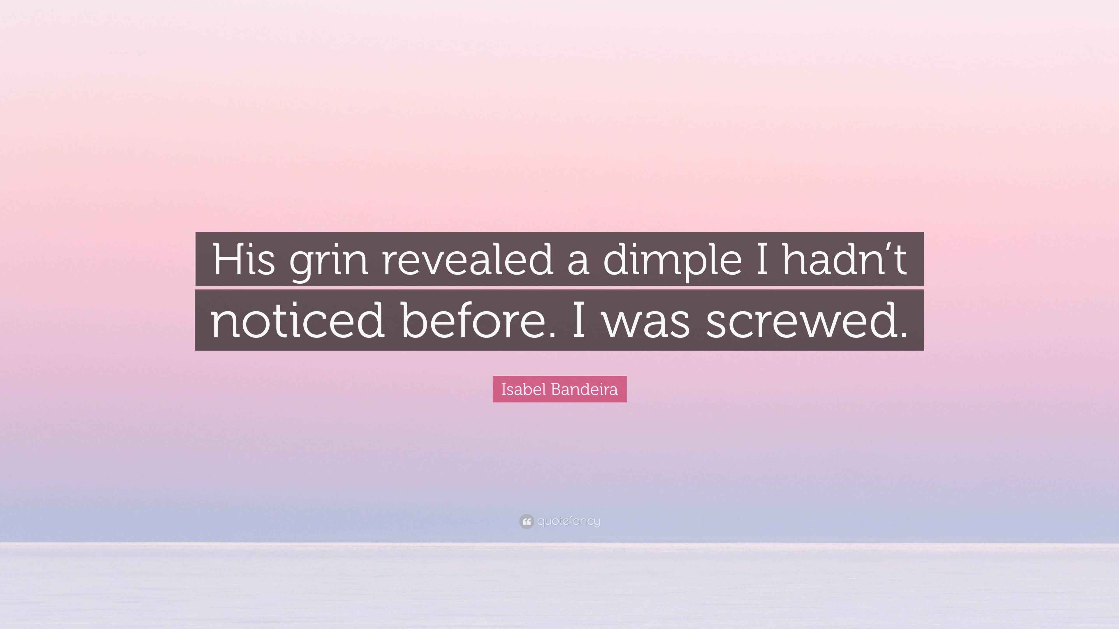 Isabel Bandeira Quote: “His grin revealed a dimple I hadn’t noticed ...