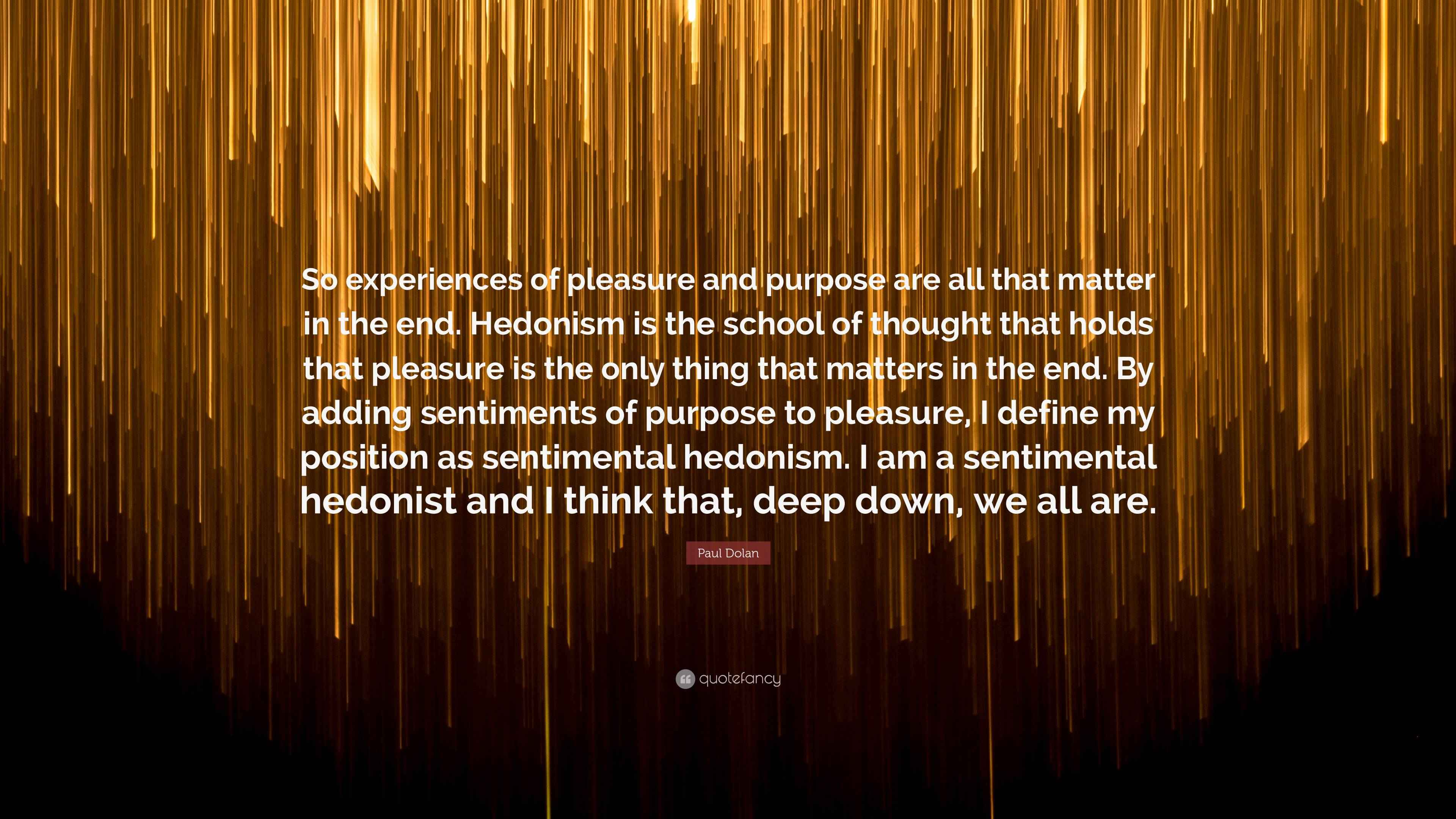 Paul Dolan Quote: “So experiences of pleasure and purpose are all that ...