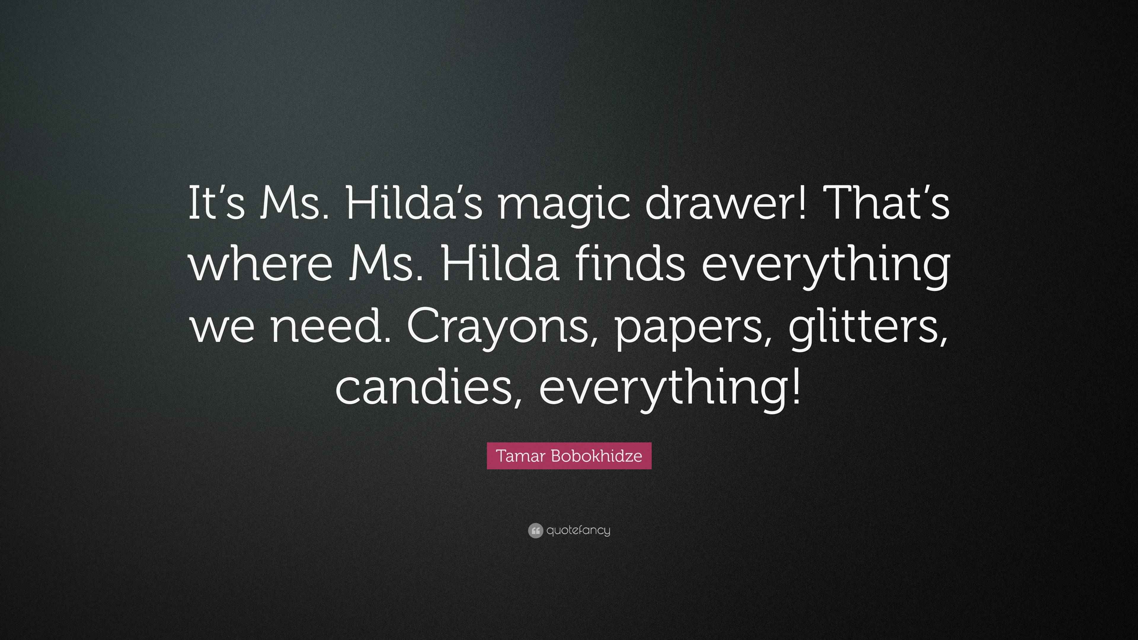 Tamar Bobokhidze Quote: “It’s Ms. Hilda’s magic drawer! That’s where Ms ...
