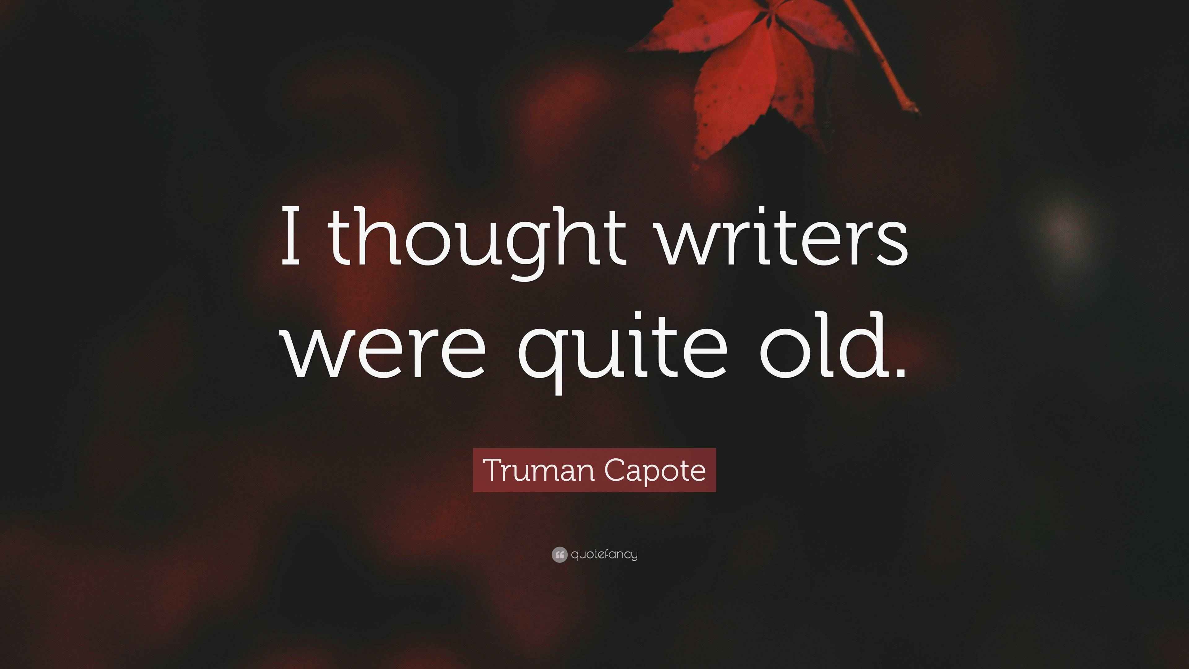 Truman Capote Quote: “I thought writers were quite old.”
