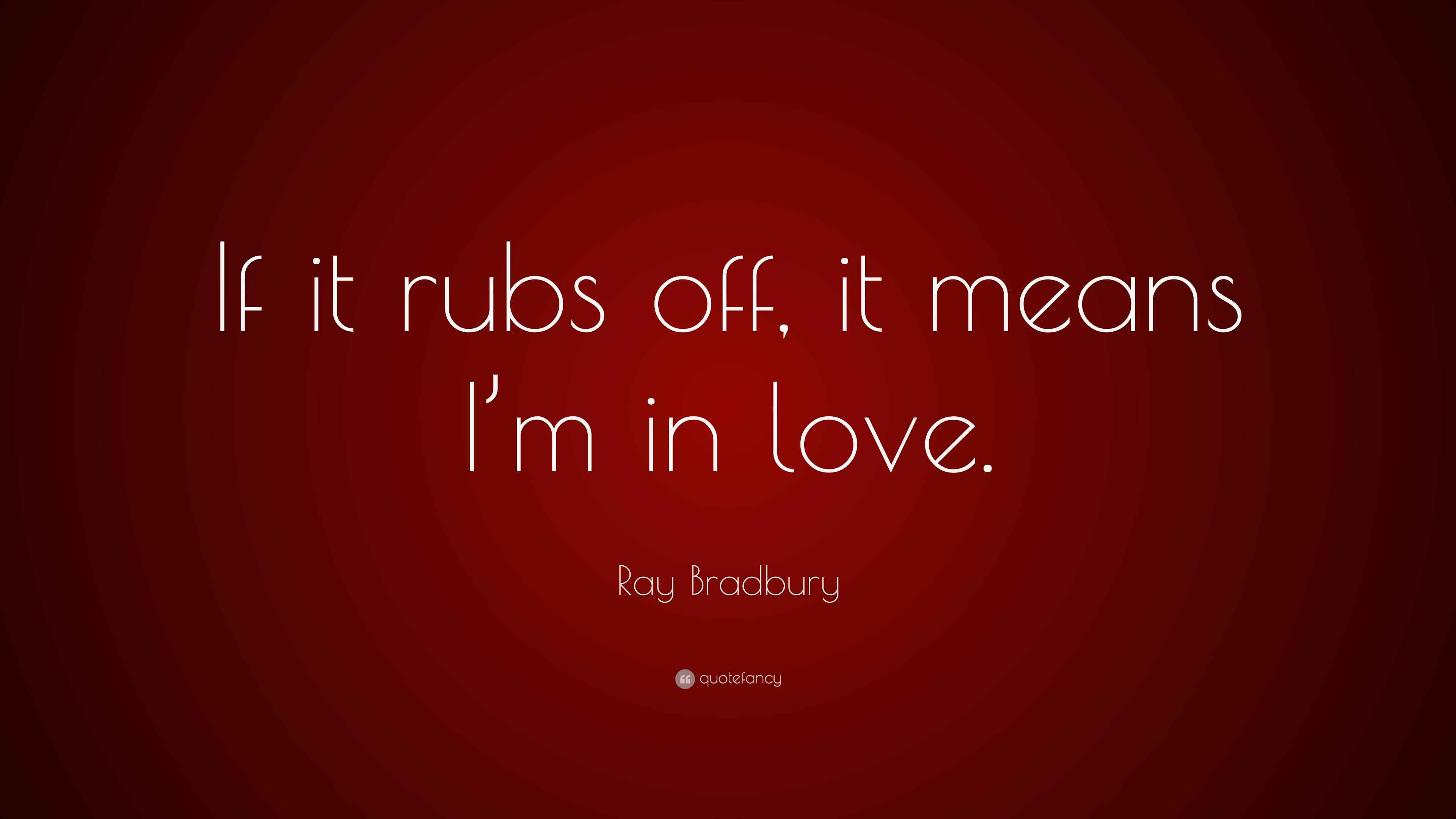 Ray Bradbury Quote: “If it rubs off, it means I’m in love.”