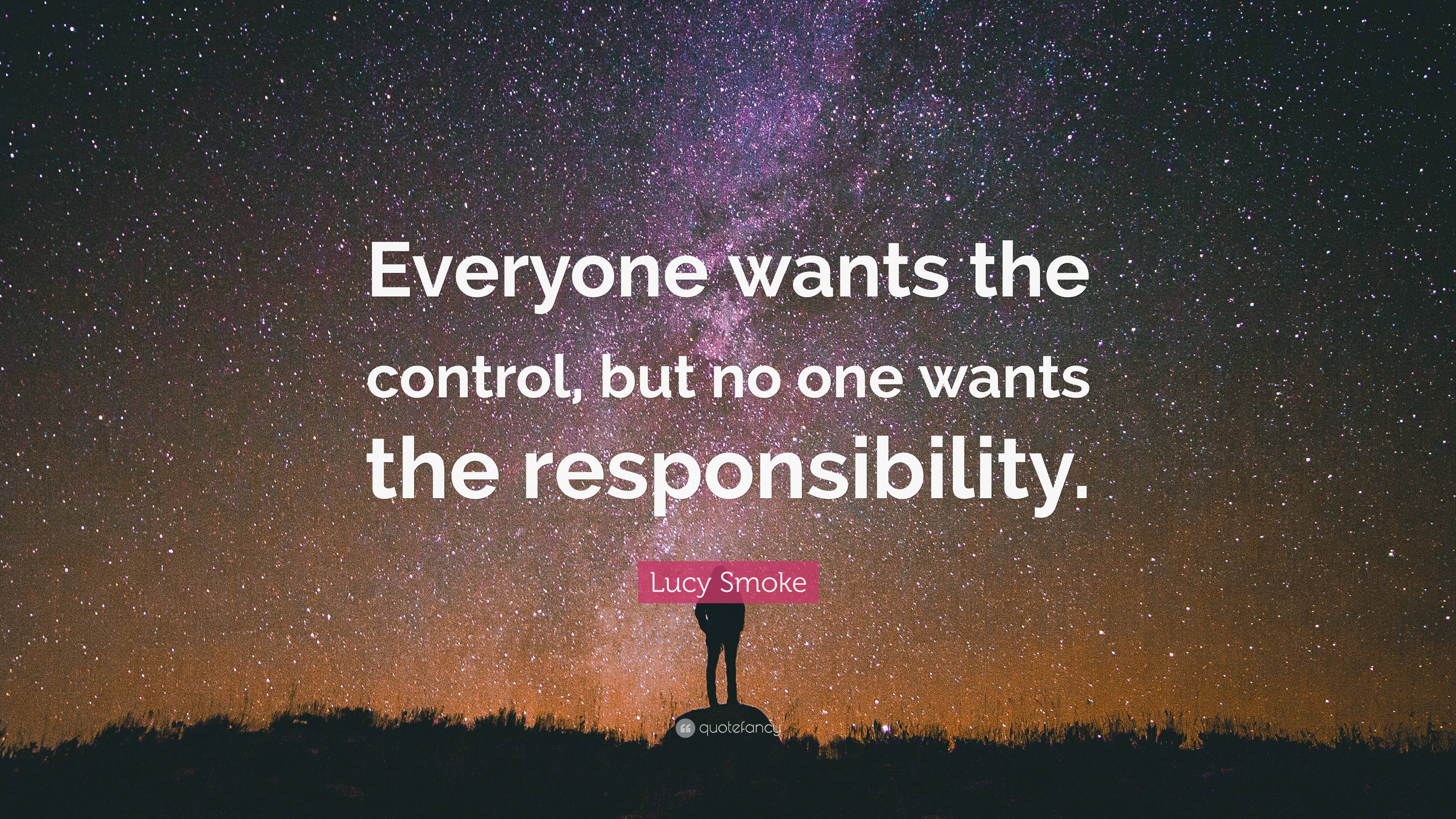 Lucy Smoke Quote: “Everyone wants the control, but no one wants the ...
