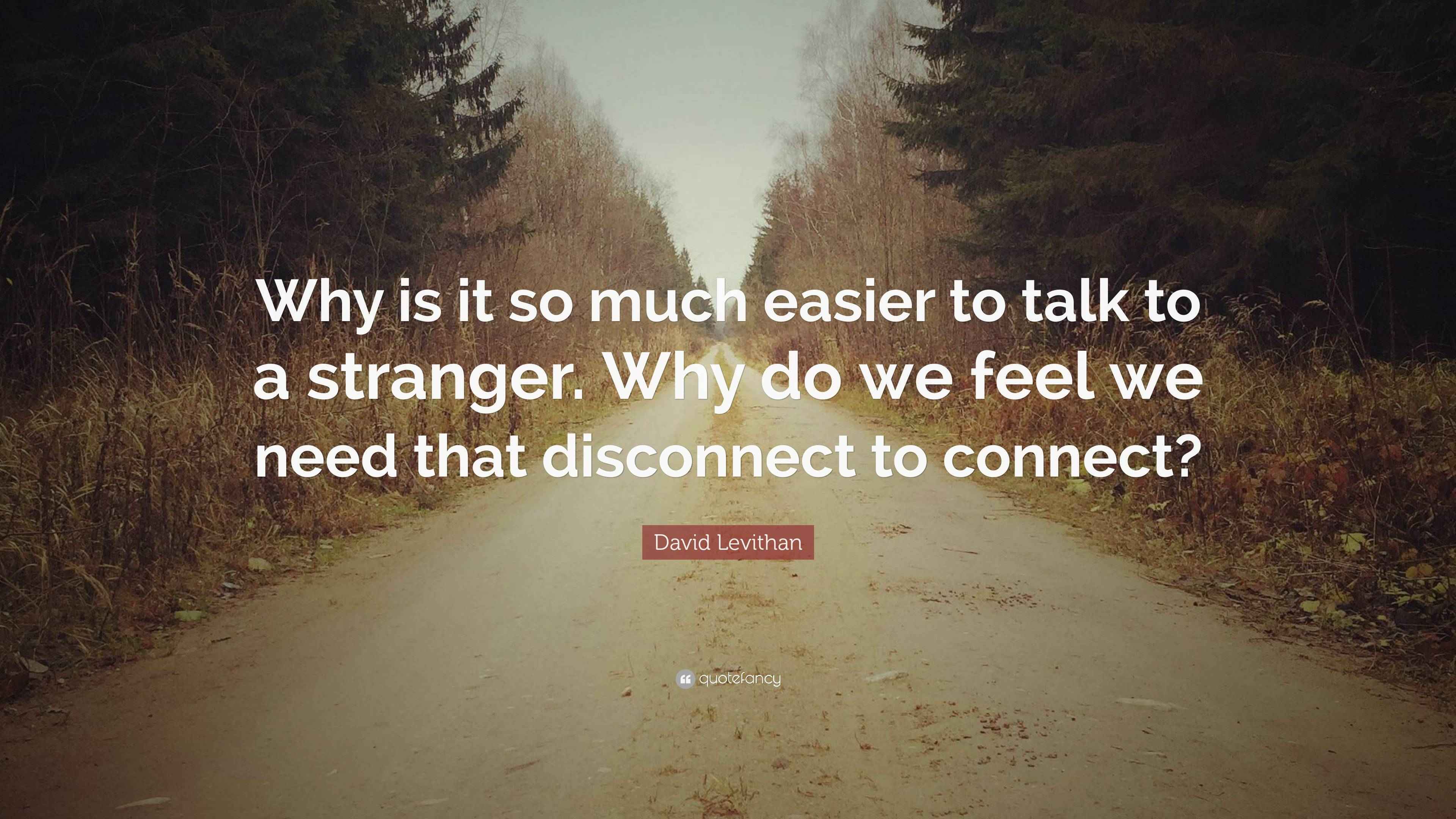 David Levithan Quote: “Why is it so much easier to talk to a stranger ...