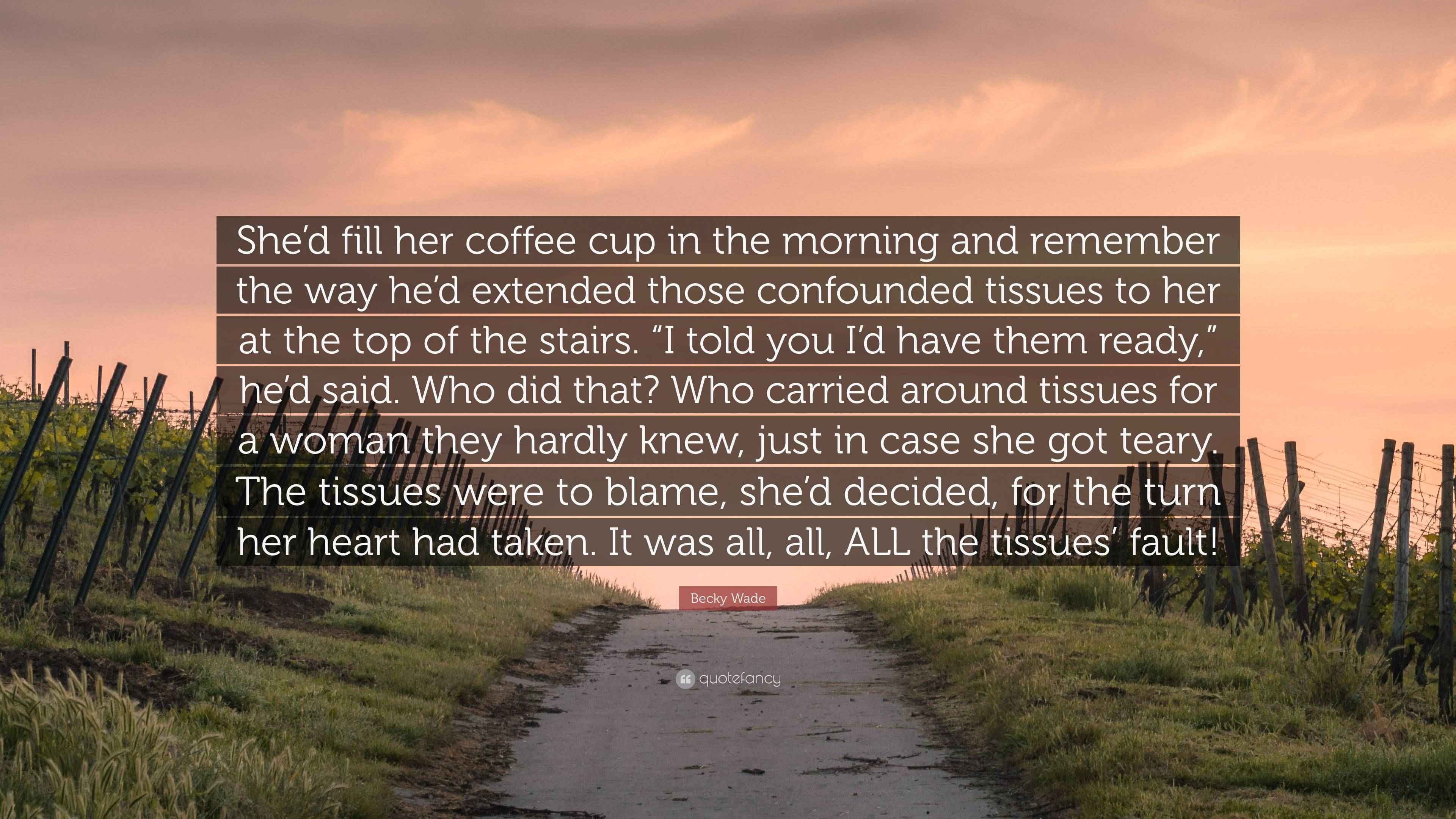 Becky Wade Quote: “She’d fill her coffee cup in the morning and ...
