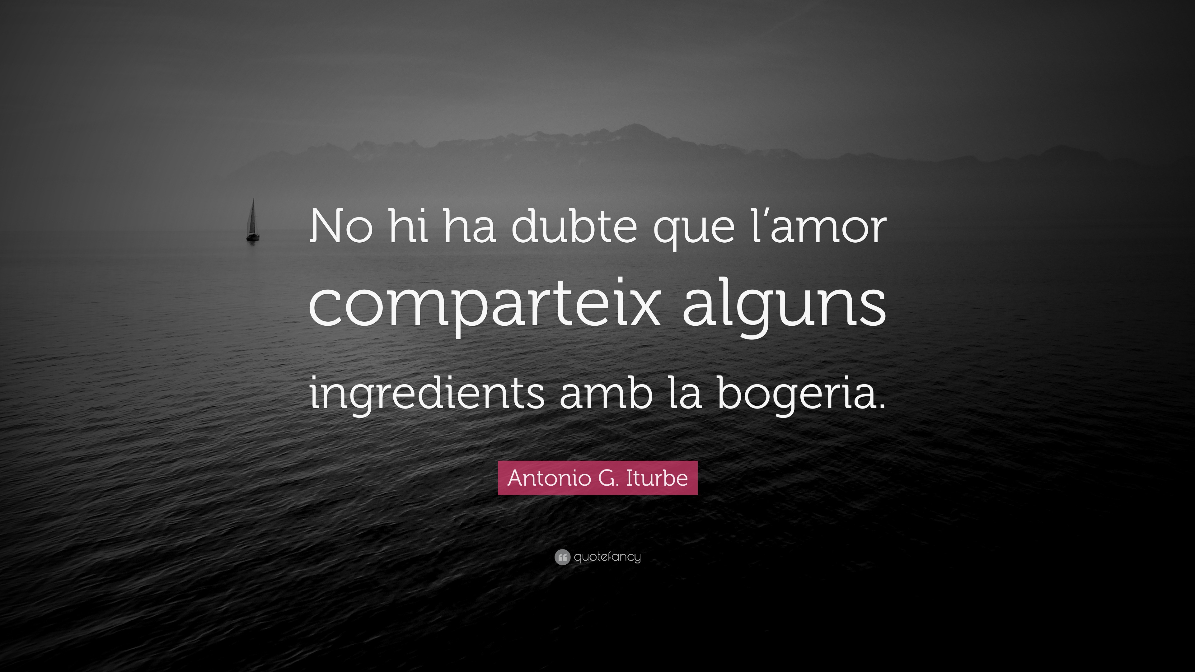 Antonio G. Iturbe Quote: “No hi ha dubte que l’amor comparteix alguns ...