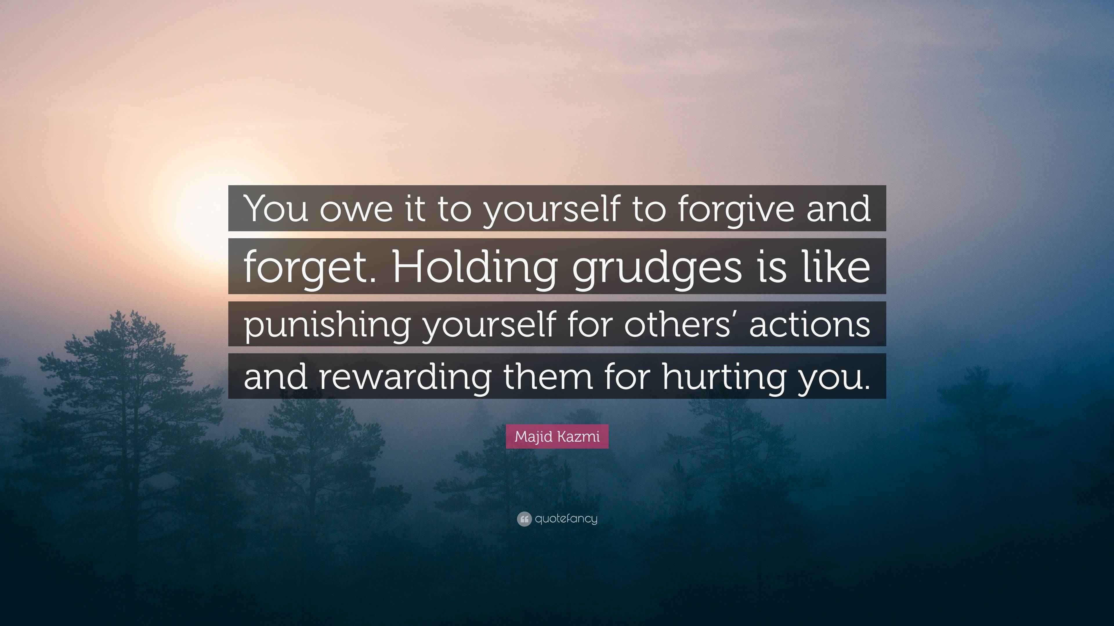 Majid Kazmi Quote: “You owe it to yourself to forgive and forget ...