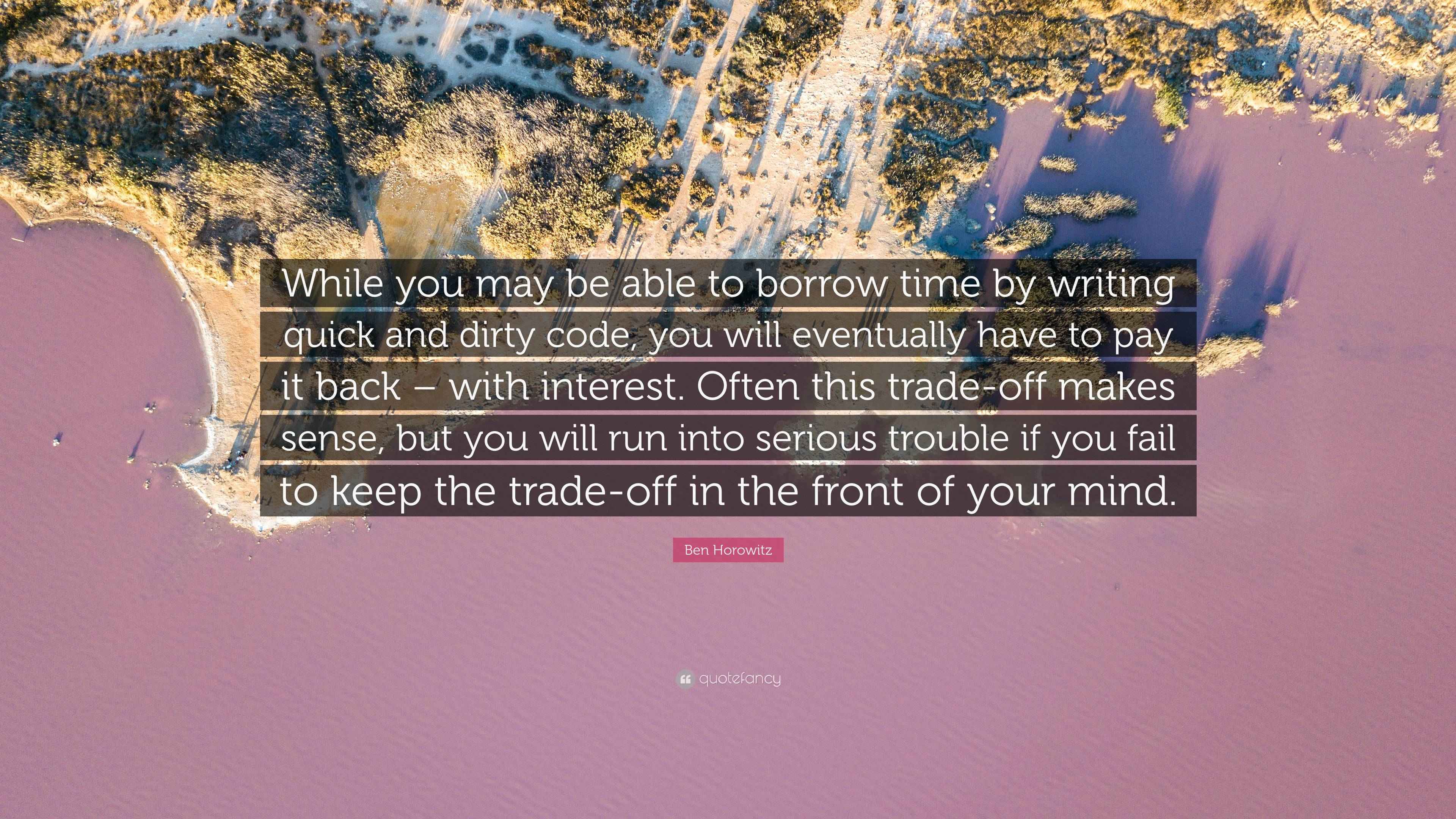 Ben Horowitz Quote: “While you may be able to borrow time by writing ...