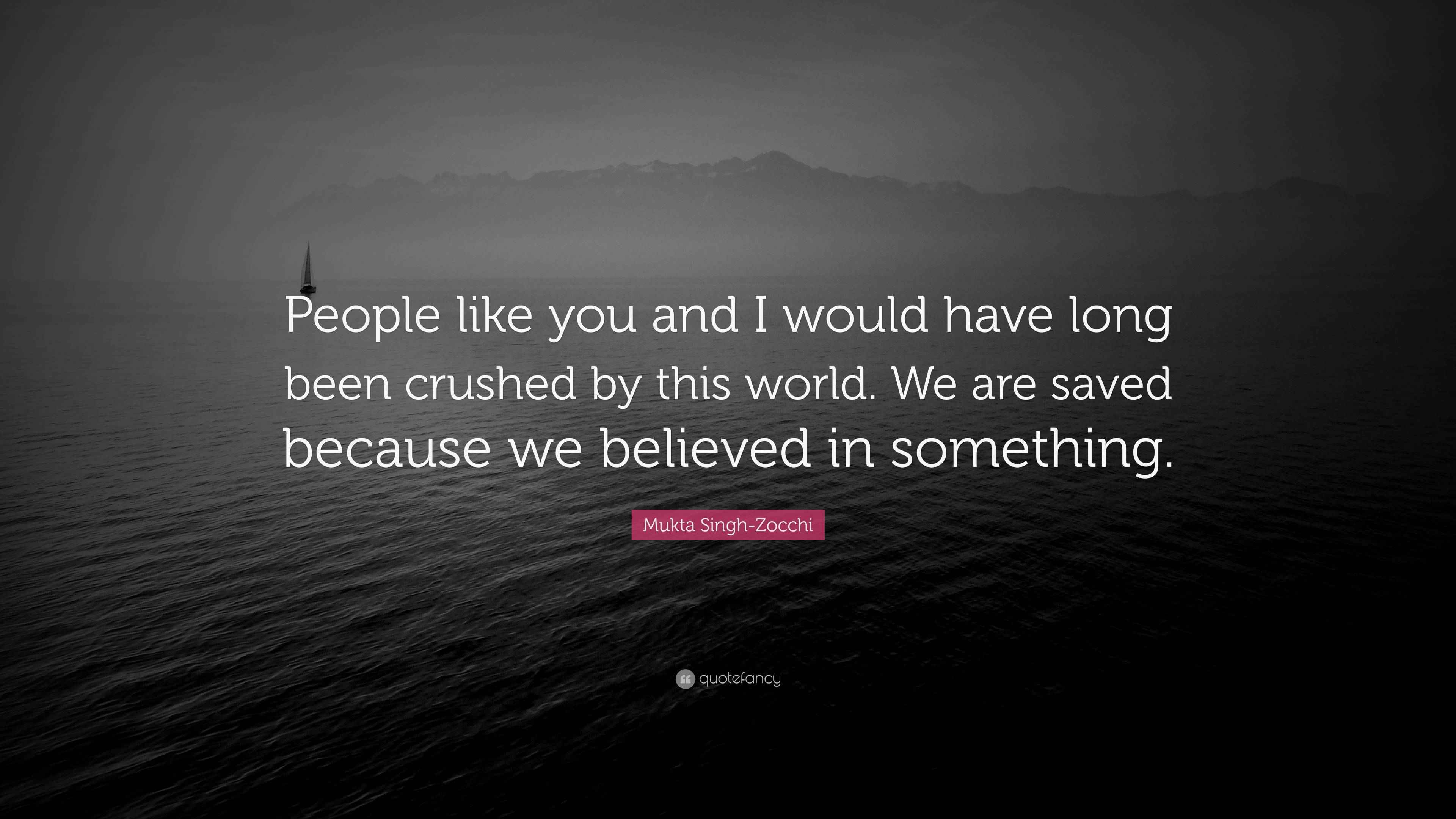 Mukta Singh-Zocchi Quote: “People like you and I would have long been ...