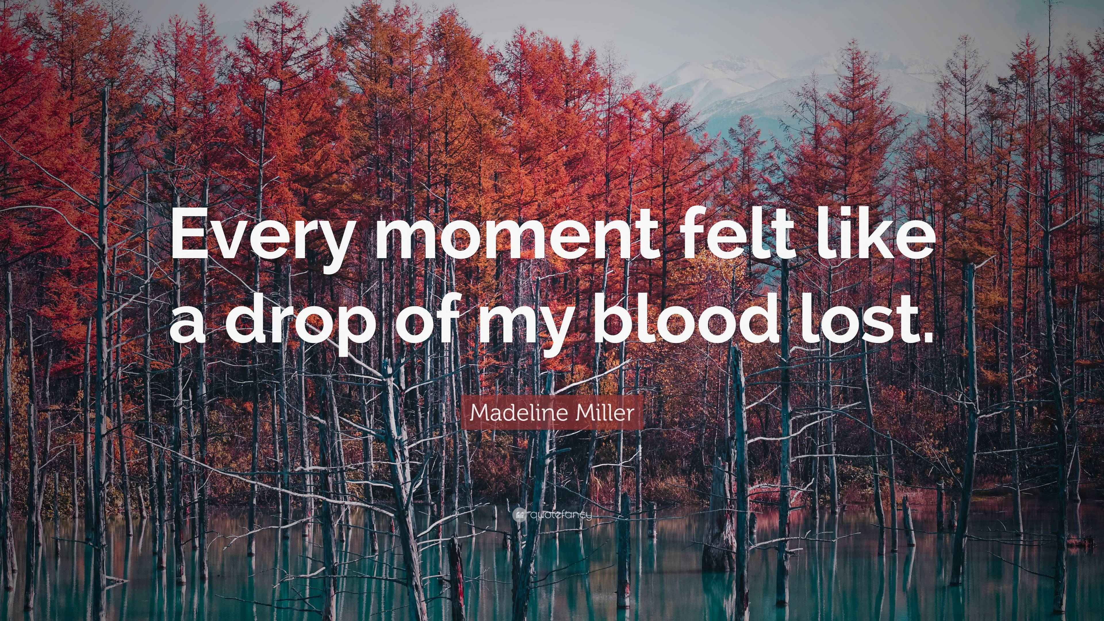 Madeline Miller Quote: “Every moment felt like a drop of my blood lost.”