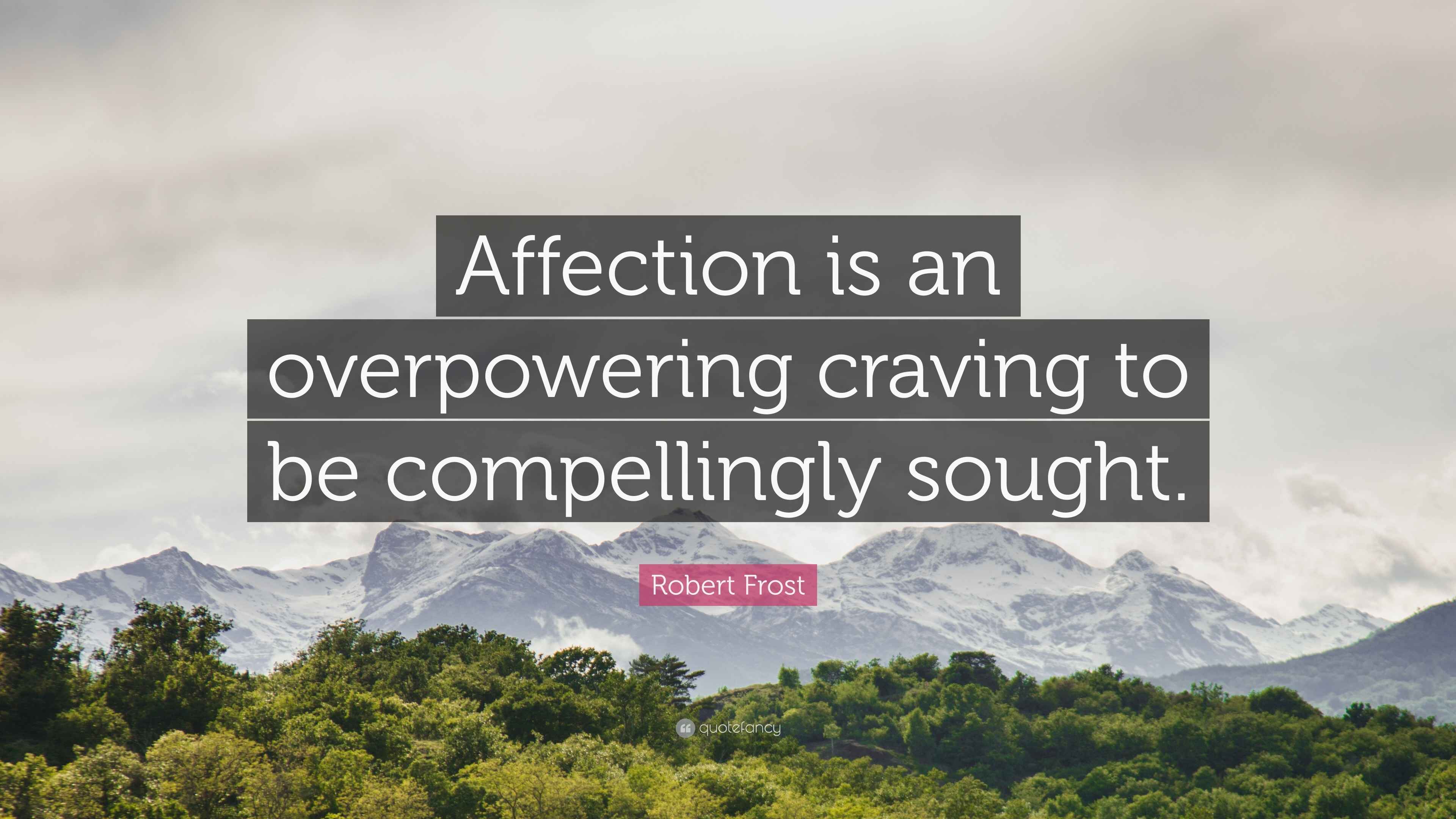 Robert Frost Quote: “Affection is an overpowering craving to be ...