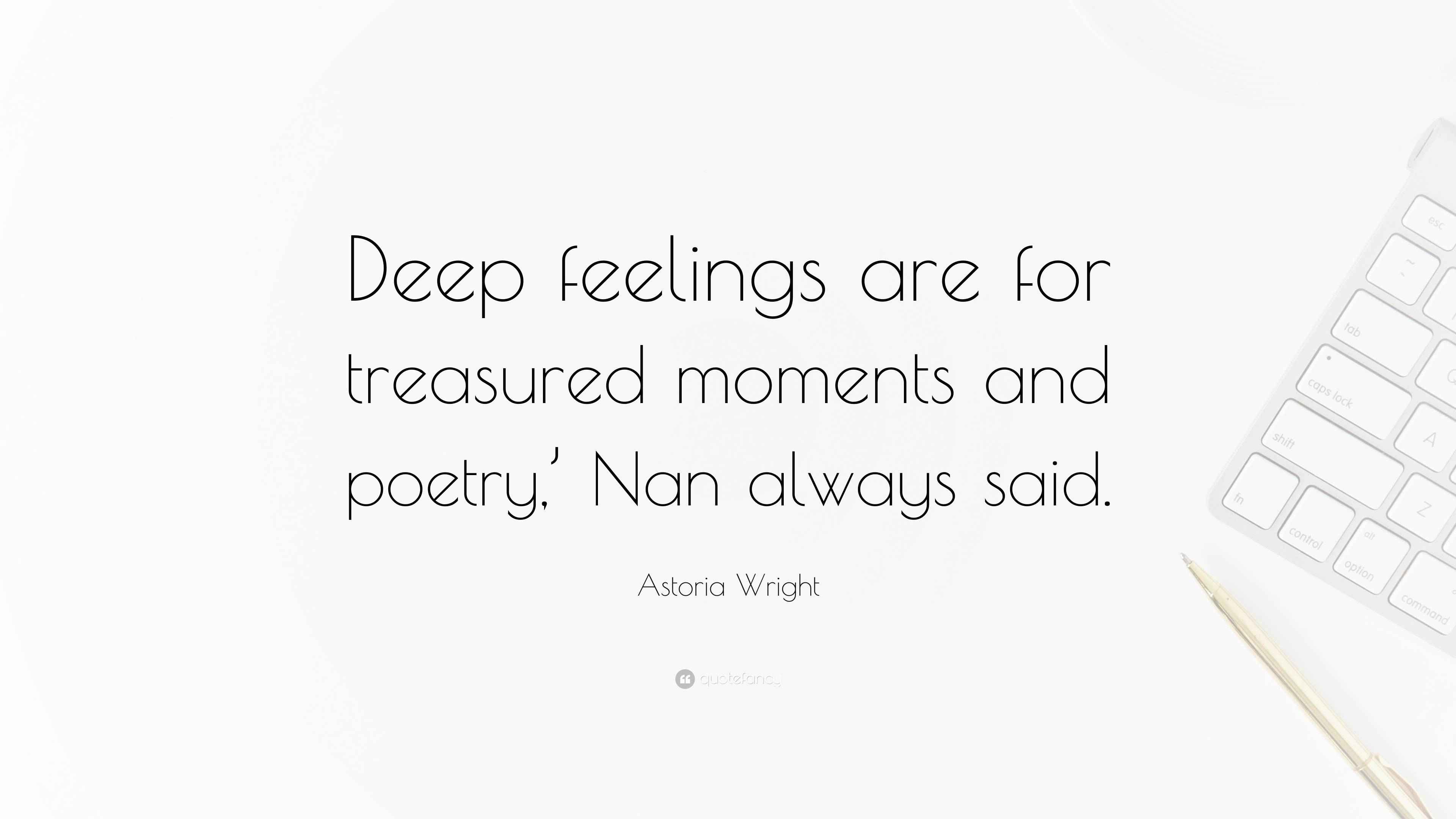 Astoria Wright Quote: “Deep feelings are for treasured moments and ...