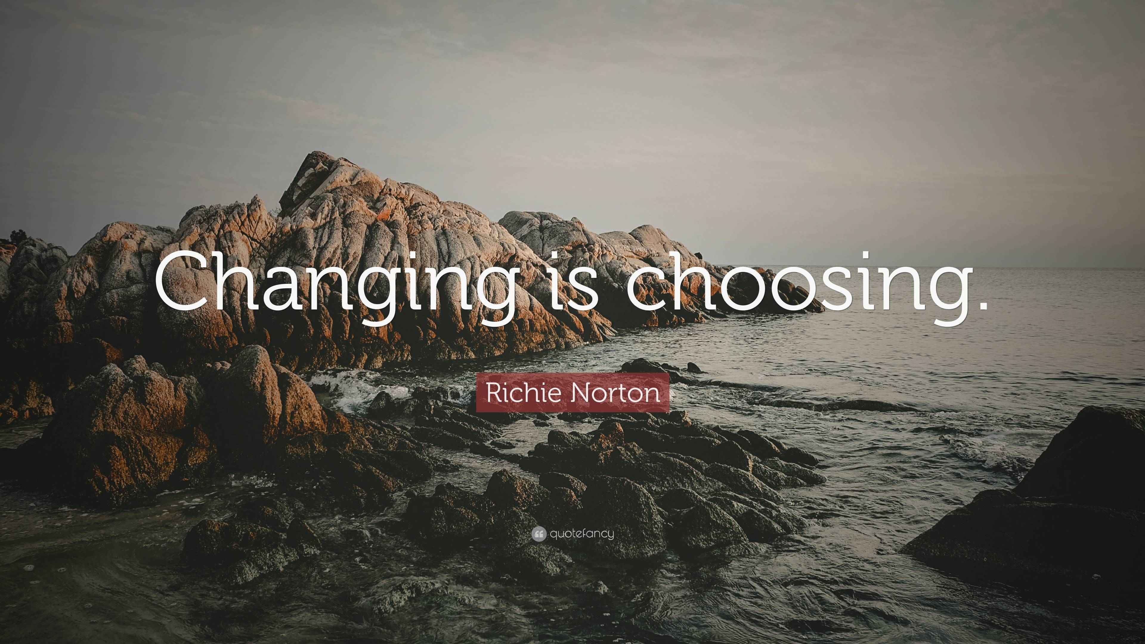 Richie Norton Quote: “Changing is choosing.”