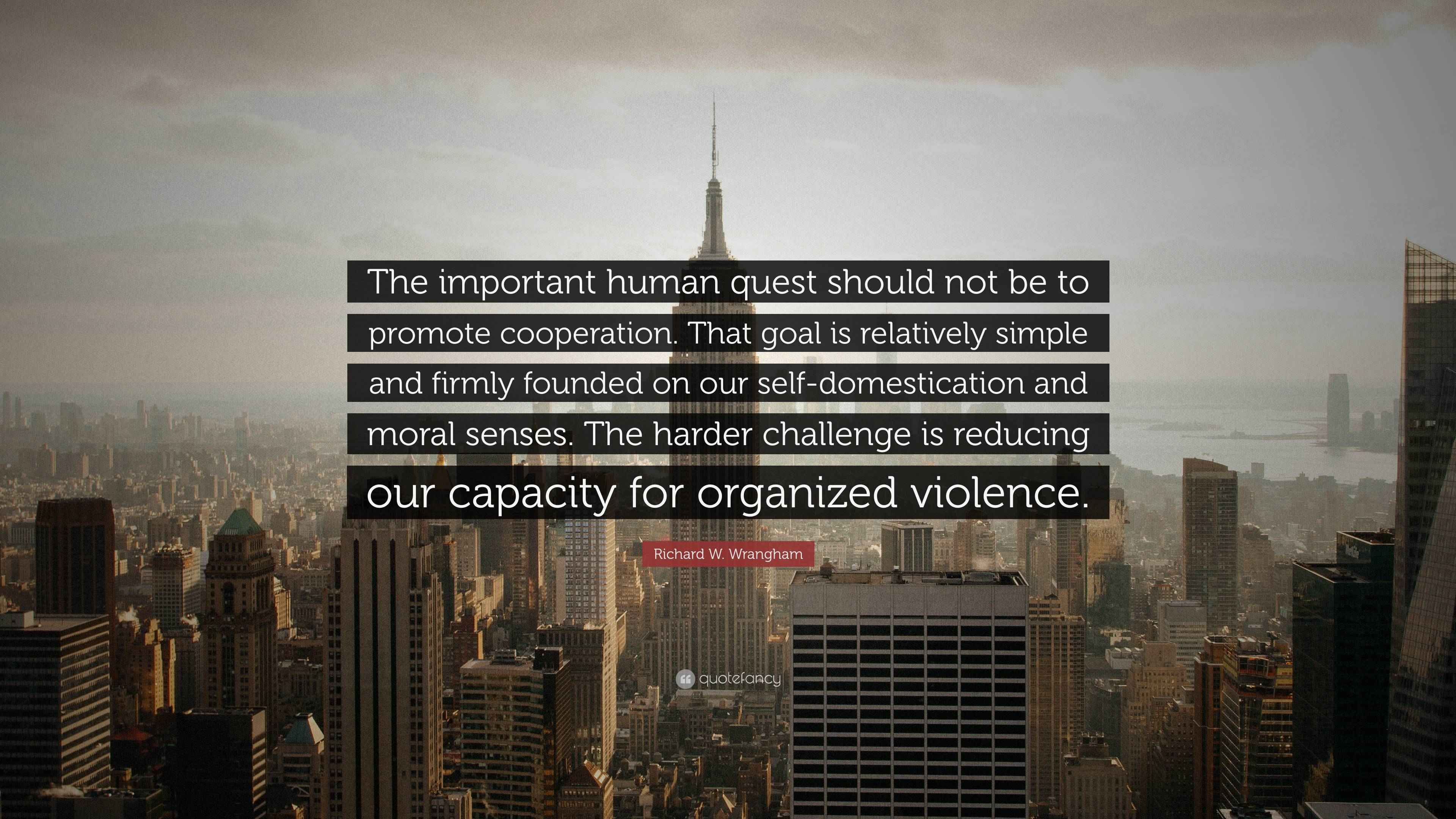 Richard W. Wrangham Quote: “The important human quest should not be to ...