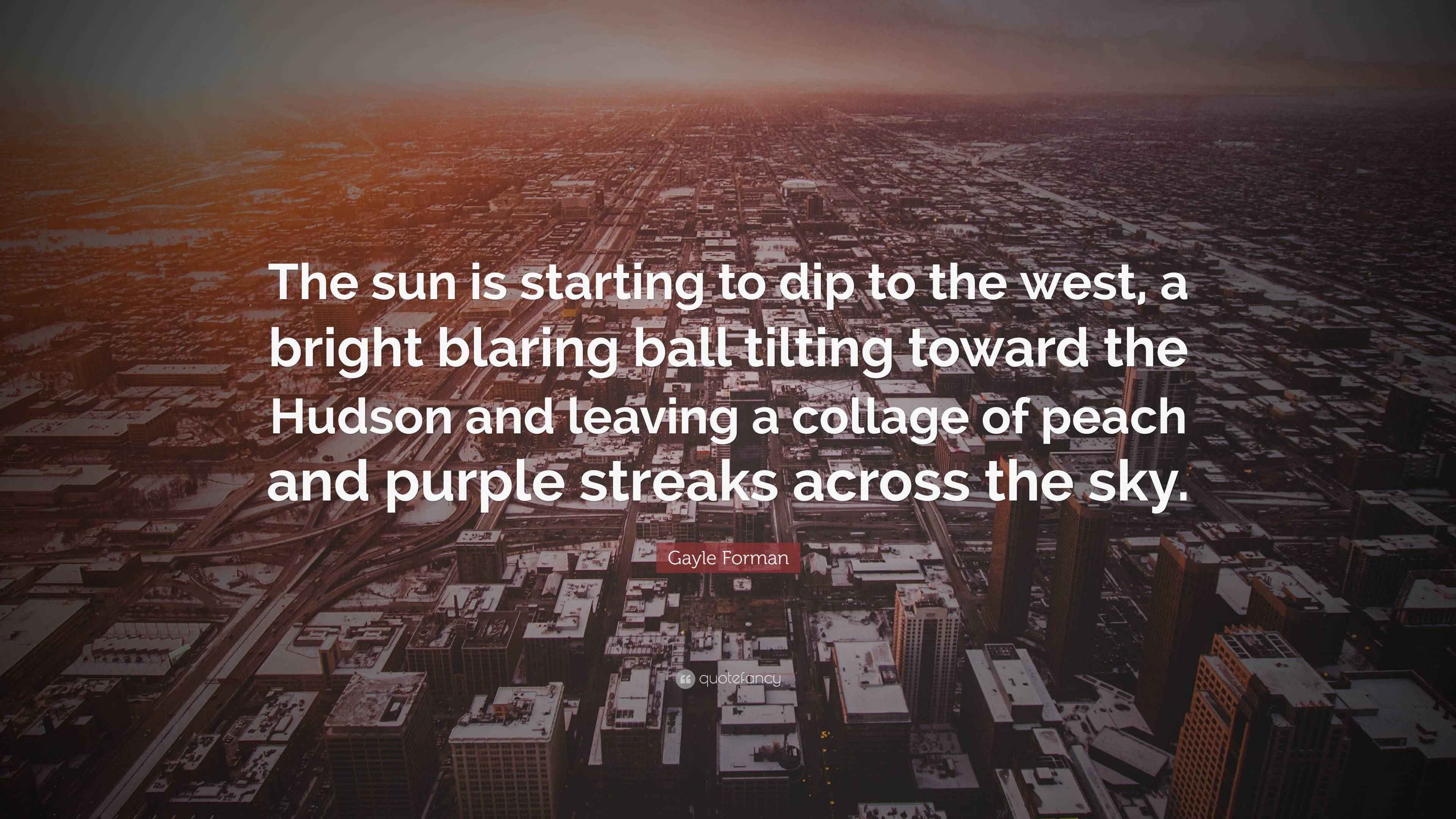 Gayle Forman Quote: “The sun is starting to dip to the west, a bright ...