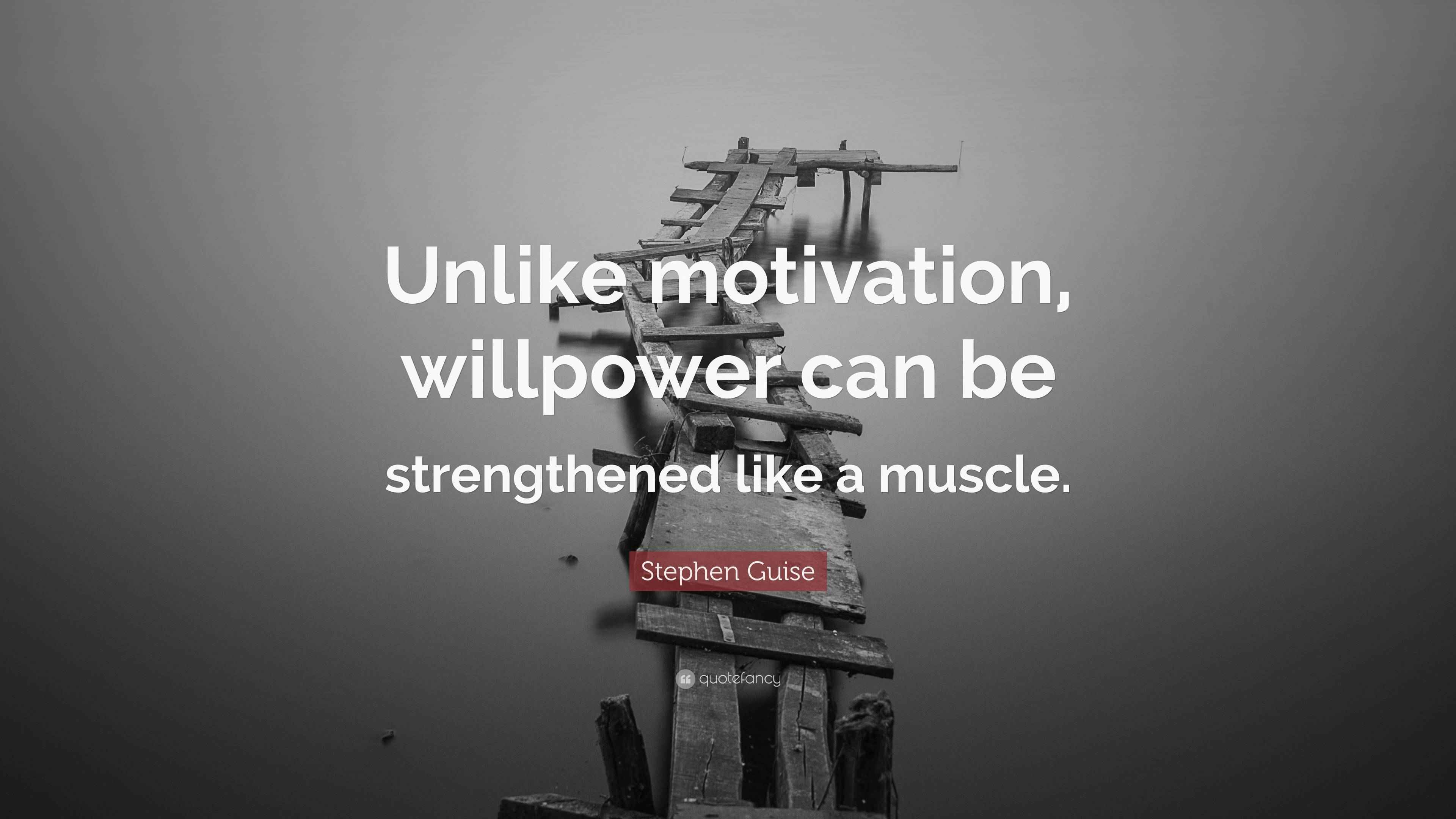 Stephen Guise Quote: “Unlike motivation, willpower can be strengthened ...