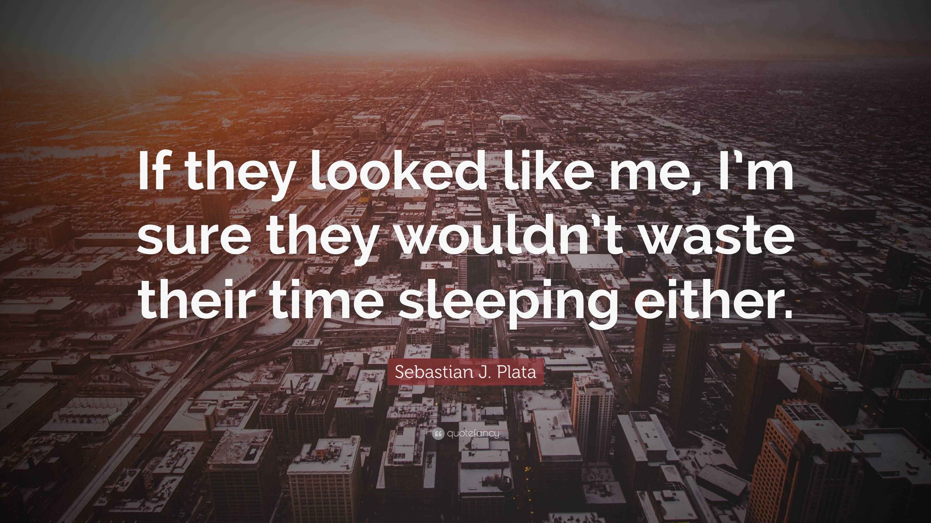Sebastian J. Plata Quote: “If they looked like me, I’m sure they wouldn ...