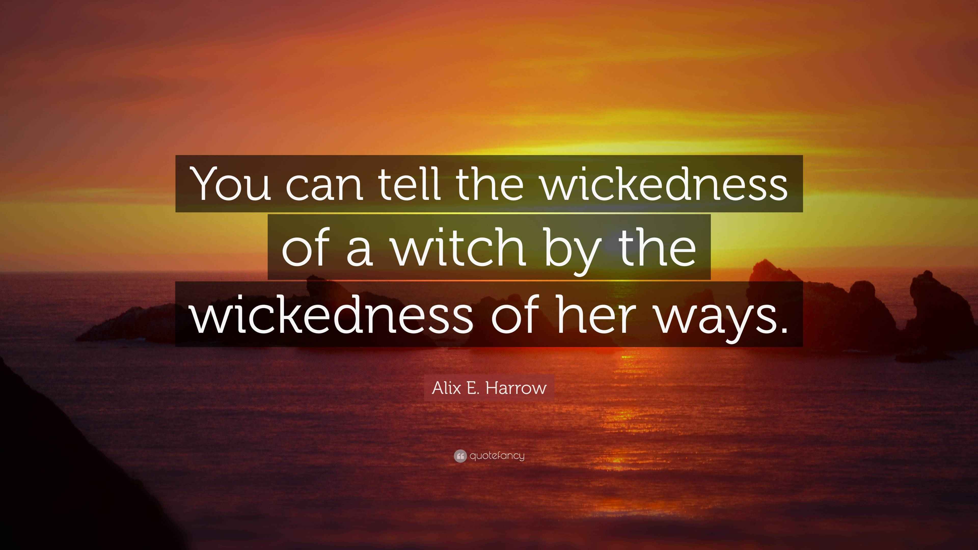 Alix E. Harrow Quote: “You can tell the wickedness of a witch by the ...