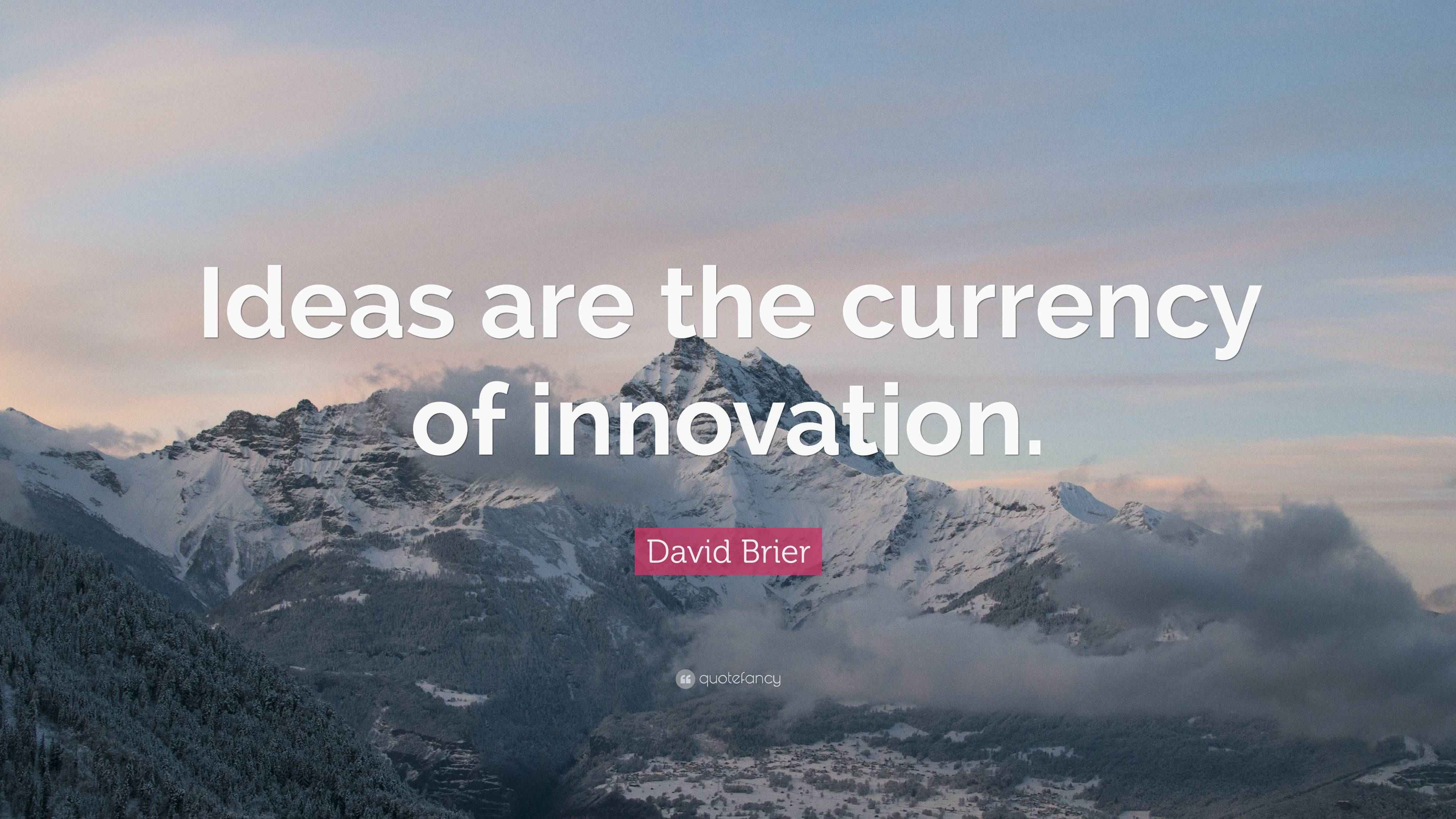 David Brier Quote Ideas Are The Currency Of Innovation