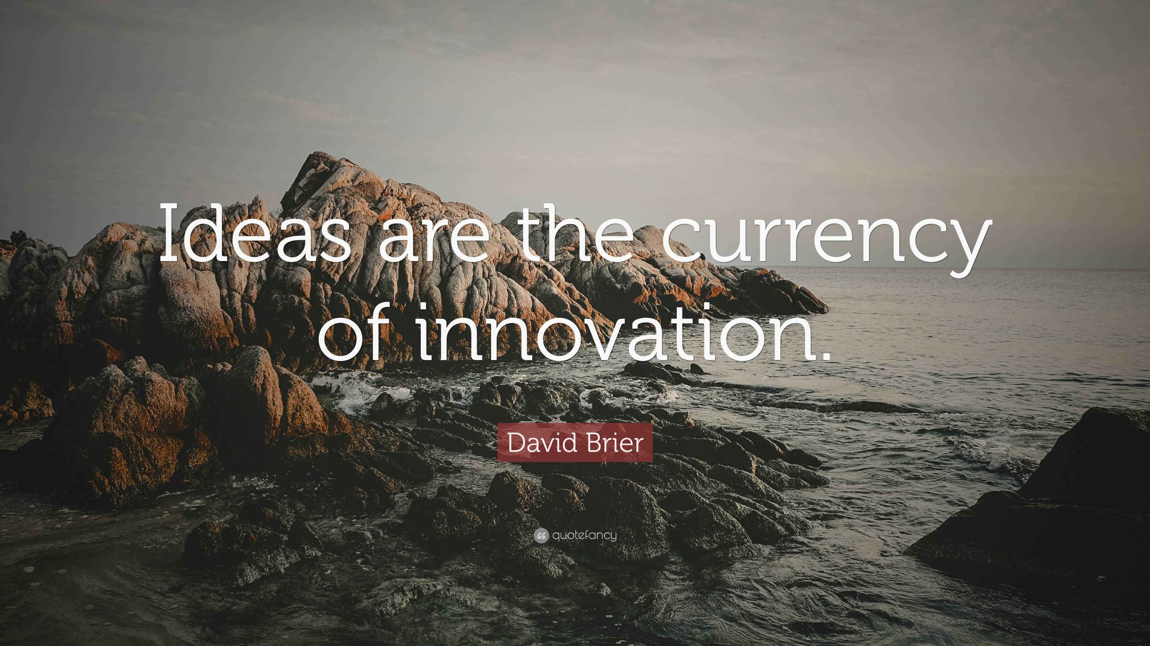 David Brier Quote Ideas Are The Currency Of Innovation