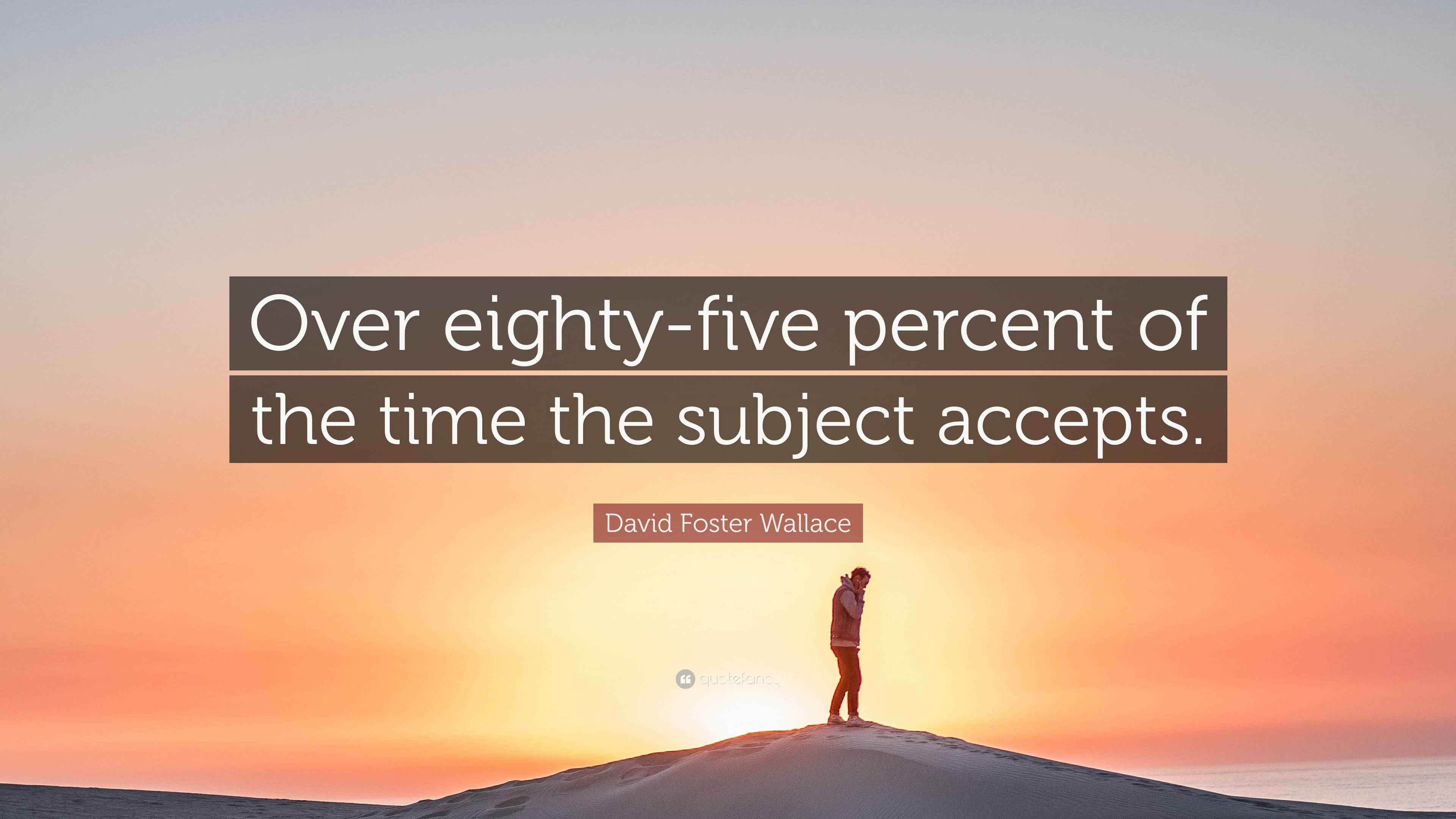 David Foster Wallace Quote: “Over eighty-five percent of the time the ...