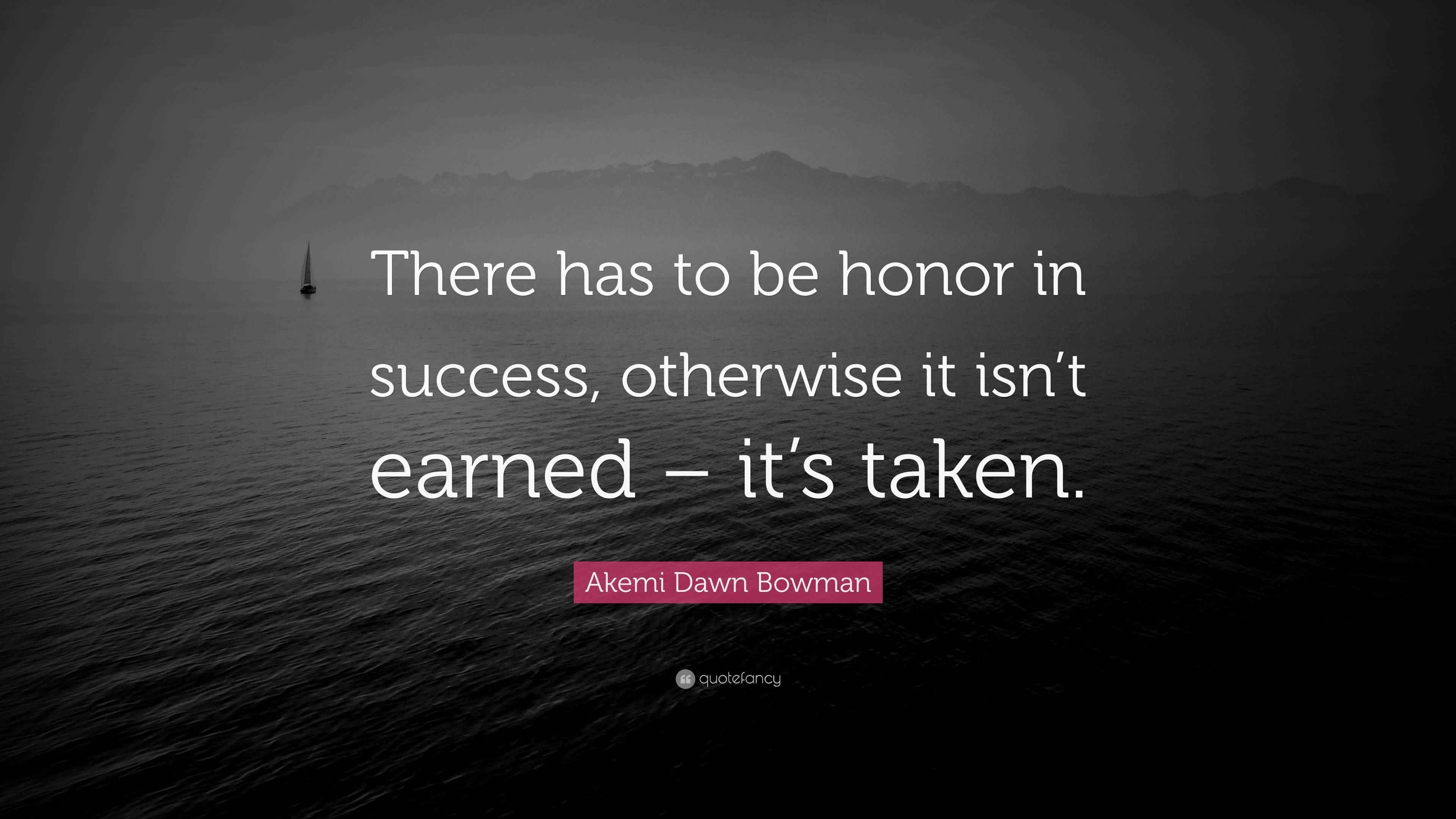 Akemi Dawn Bowman Quote: “There has to be honor in success, otherwise ...