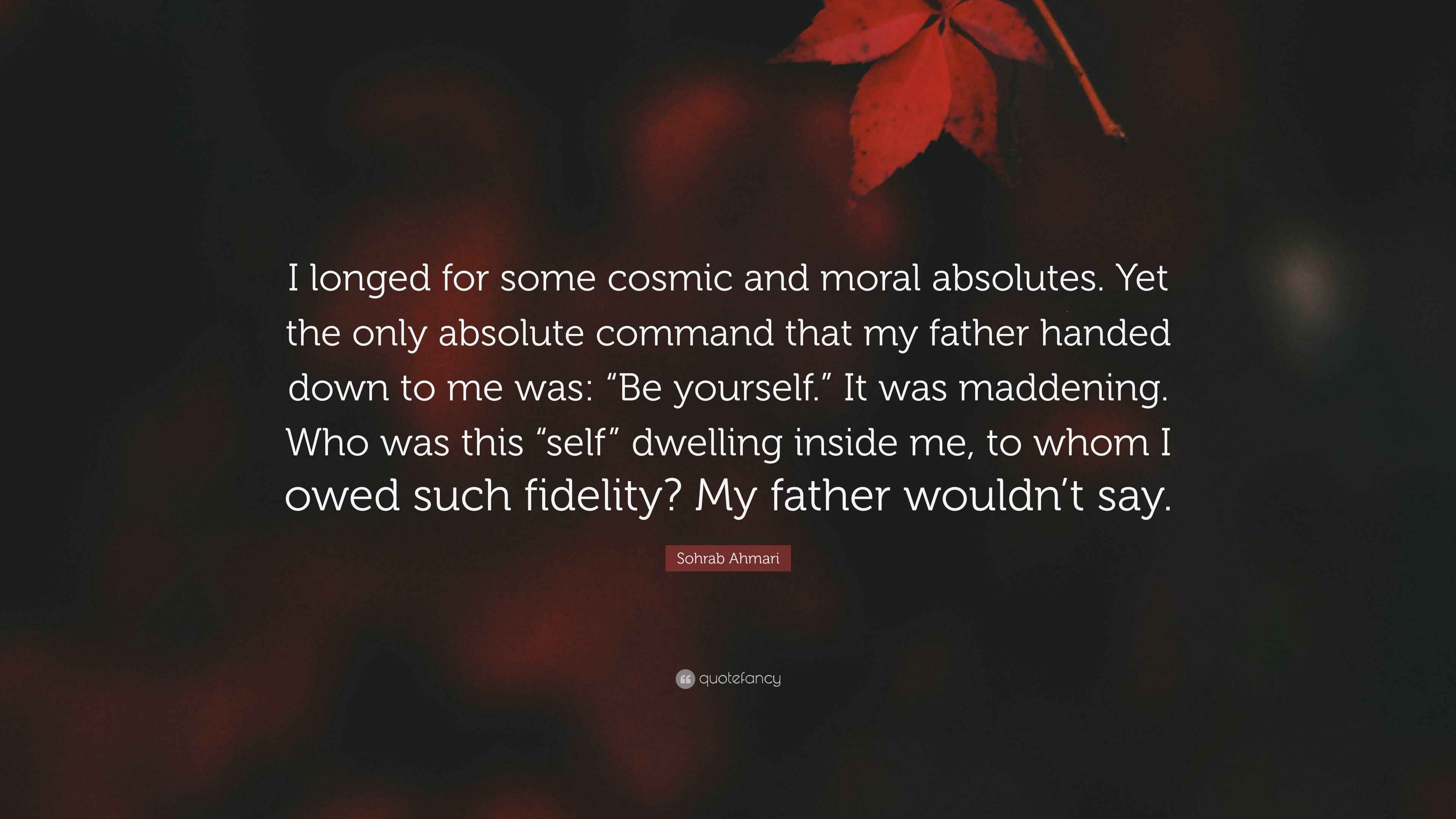 Sohrab Ahmari Quote: “I longed for some cosmic and moral absolutes. Yet ...