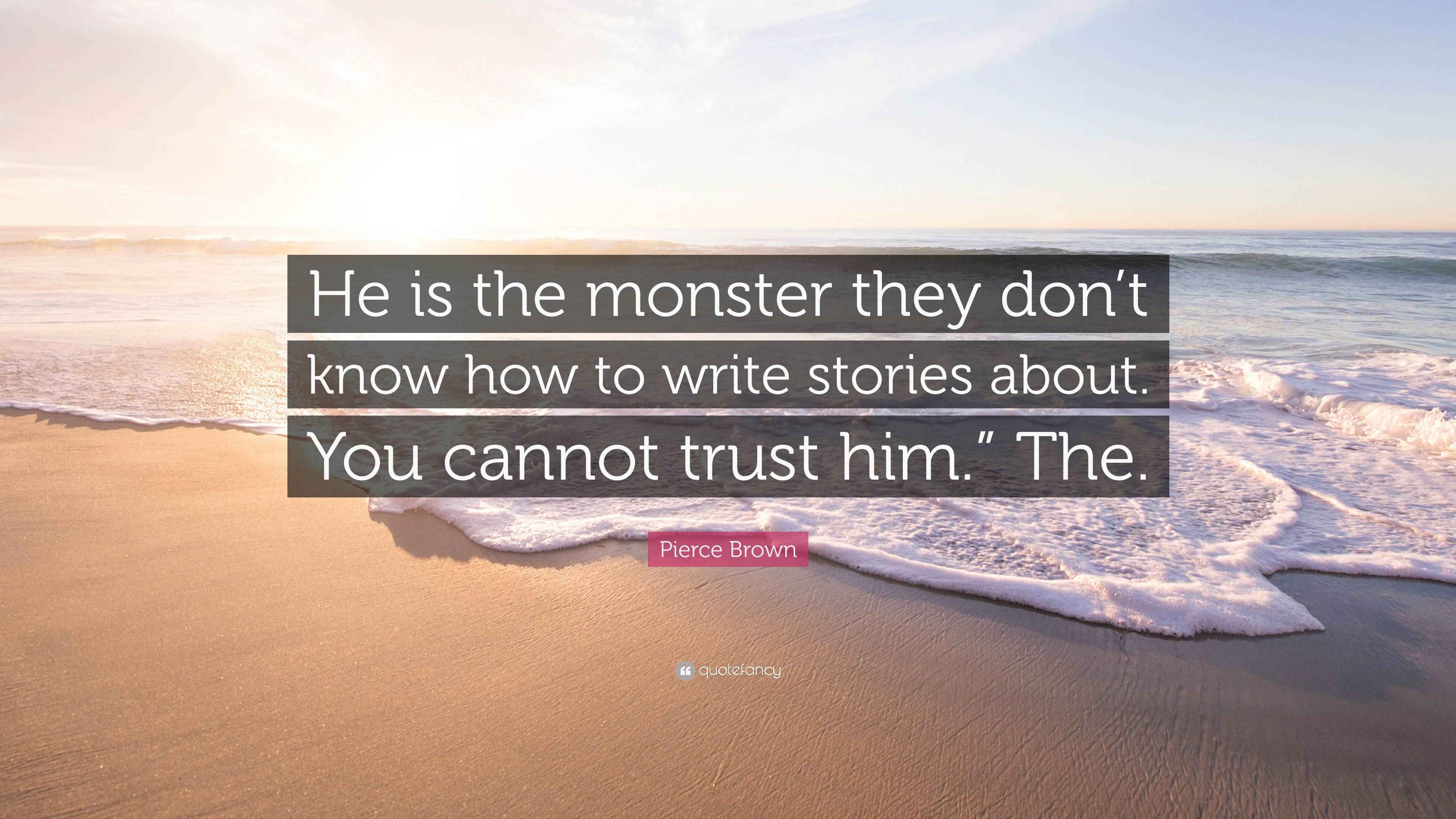 Pierce Brown Quote: “He is the monster they don’t know how to write ...