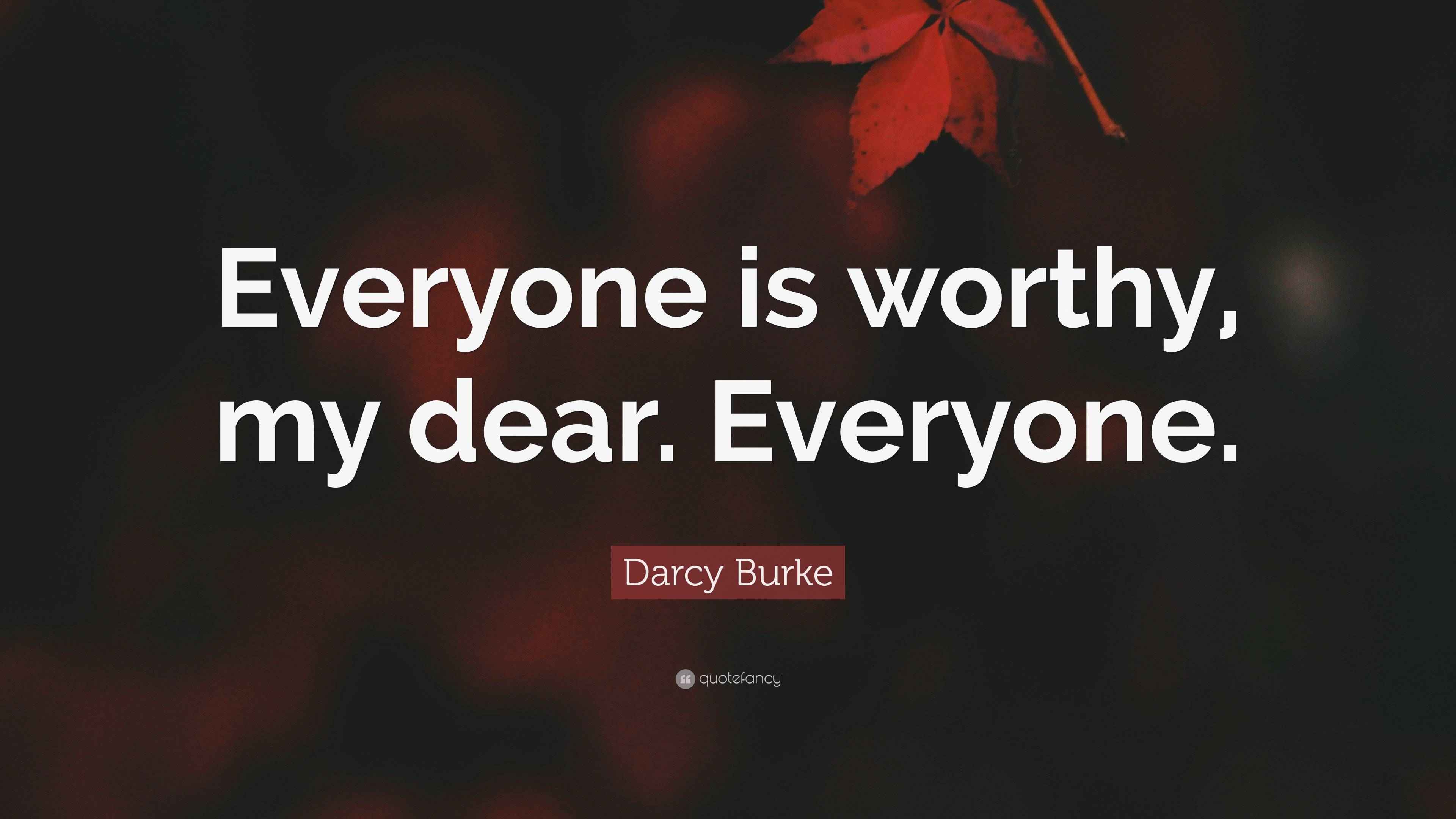 Darcy Burke Quote: “Everyone is worthy, my dear. Everyone.”