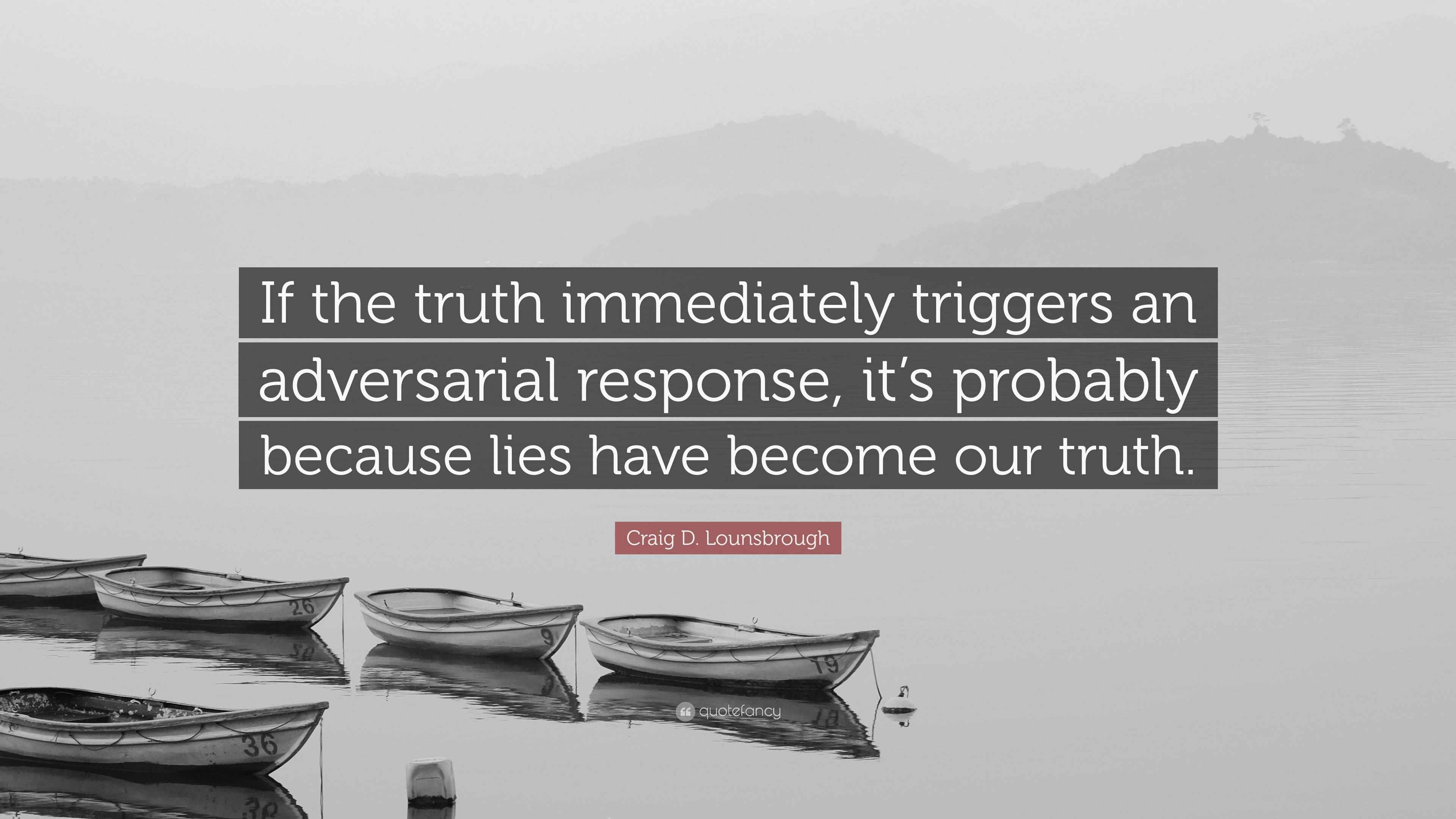 Craig D. Lounsbrough Quote: “If the truth immediately triggers an ...
