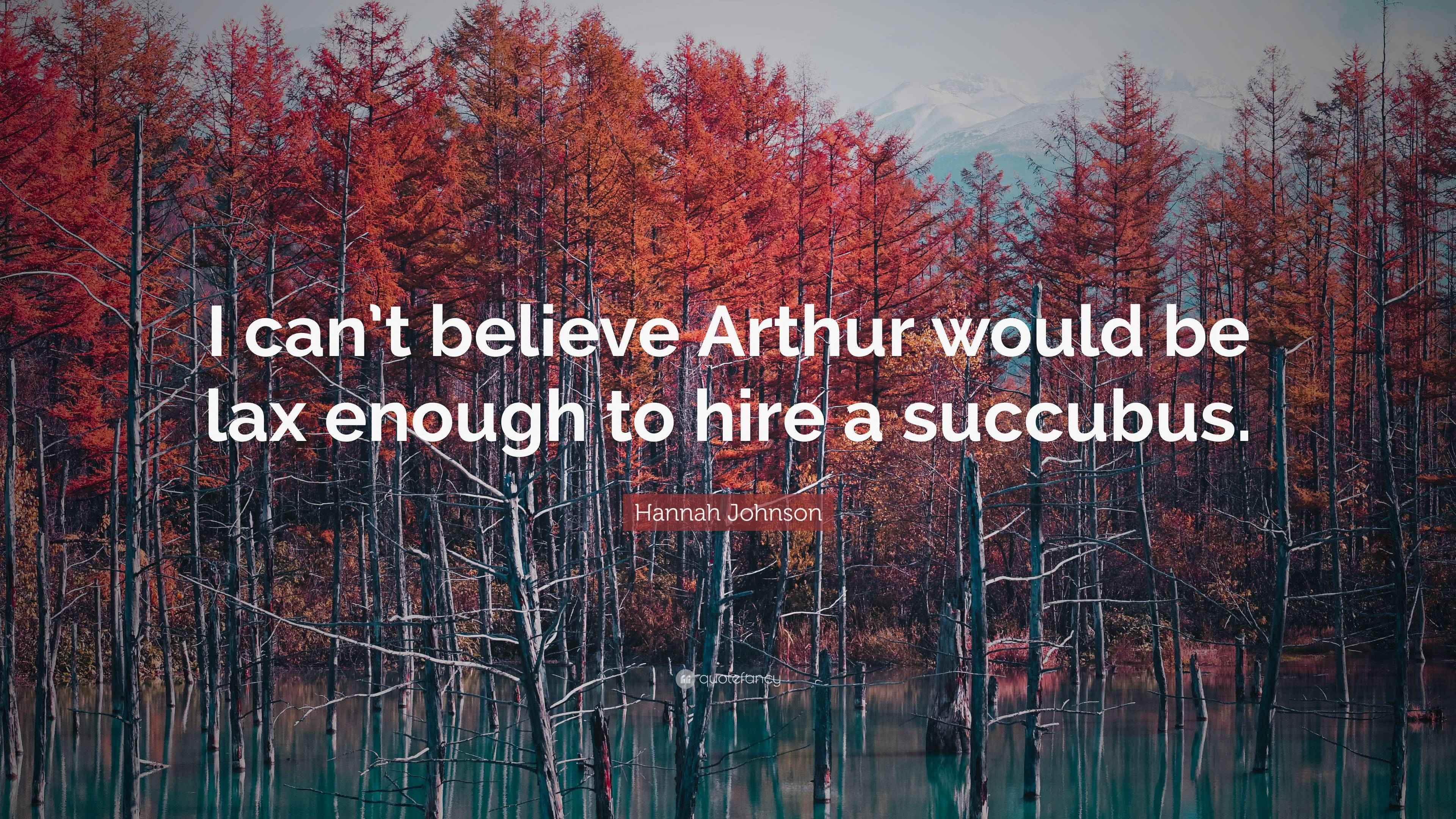 Hannah Johnson Quote: “I can’t believe Arthur would be lax enough to ...