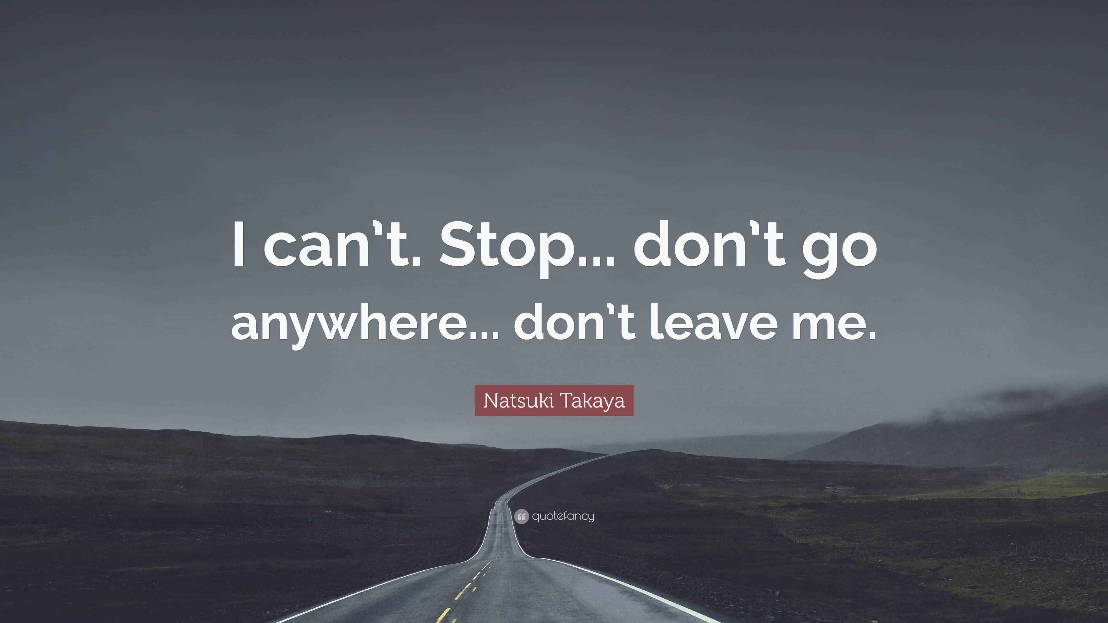 Natsuki Takaya Quote: “I can’t. Stop... don’t go anywhere... don’t ...