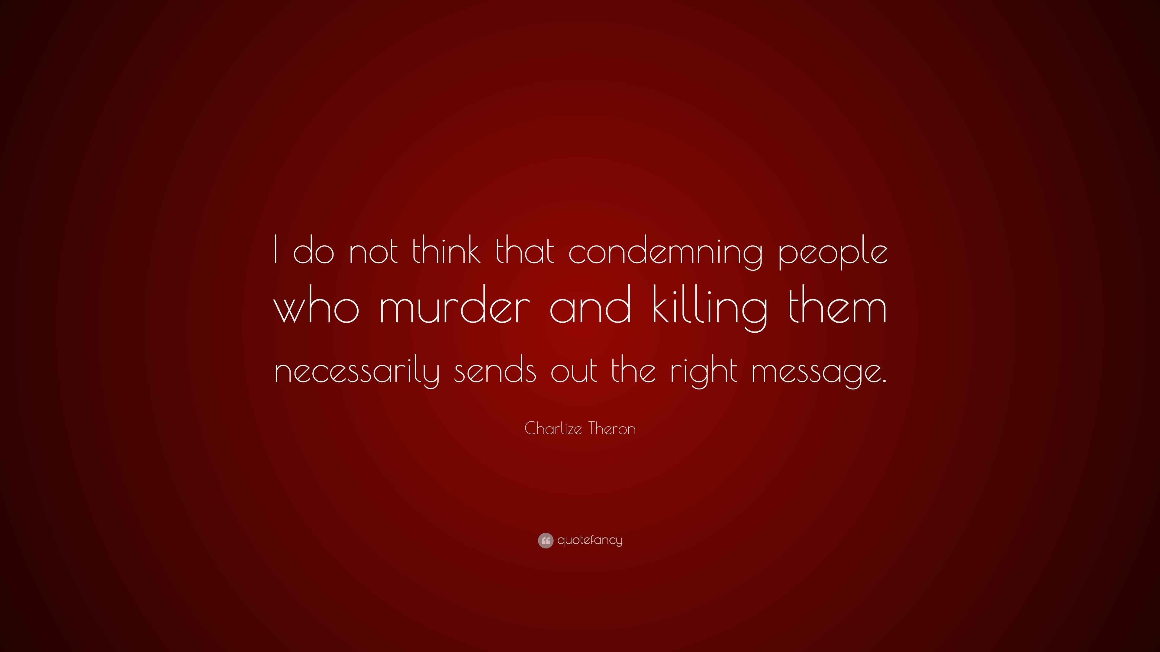 Charlize Theron Quote: “I do not think that condemning people who ...