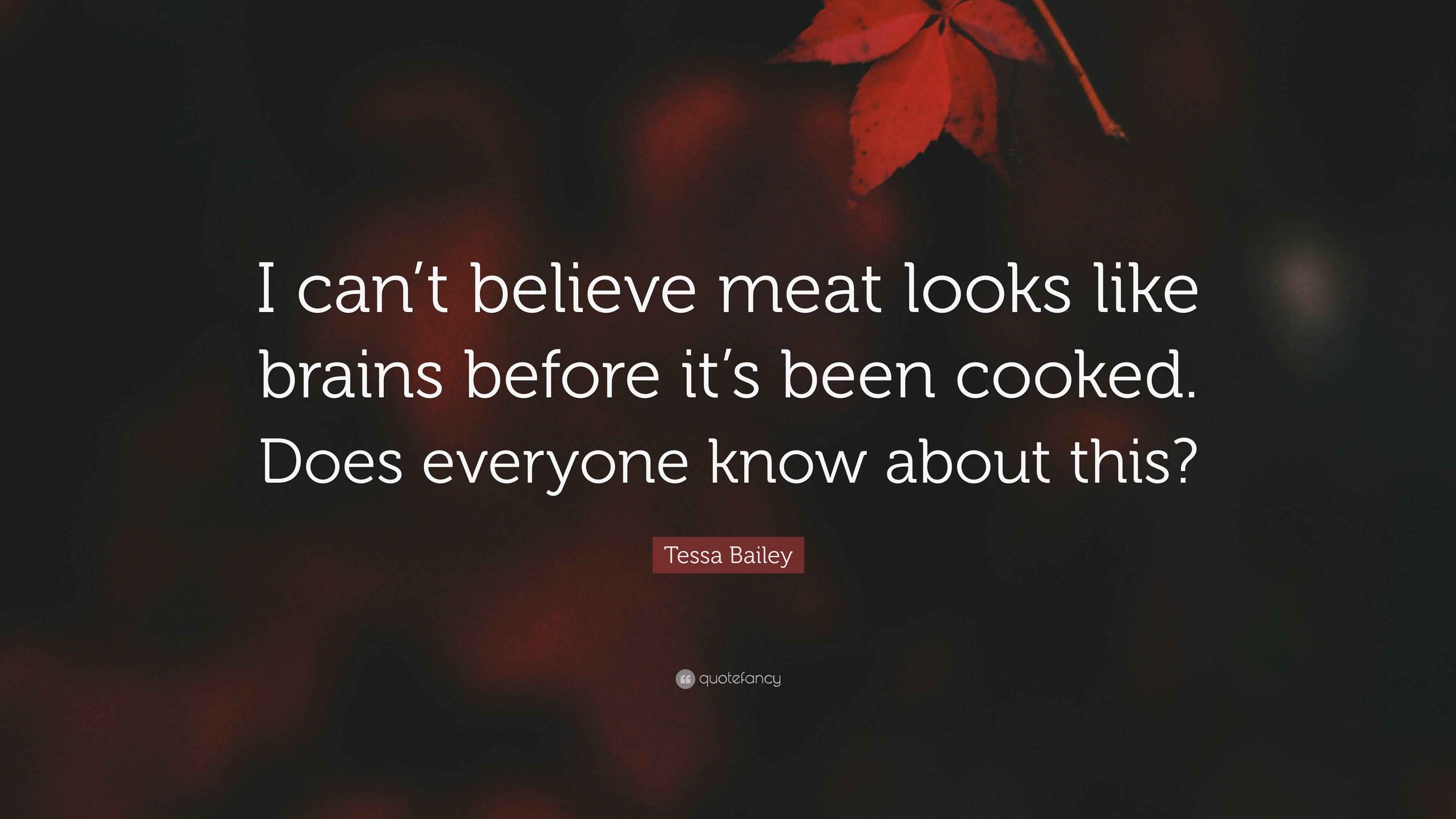 Tessa Bailey Quote: “I can’t believe meat looks like brains before it’s ...